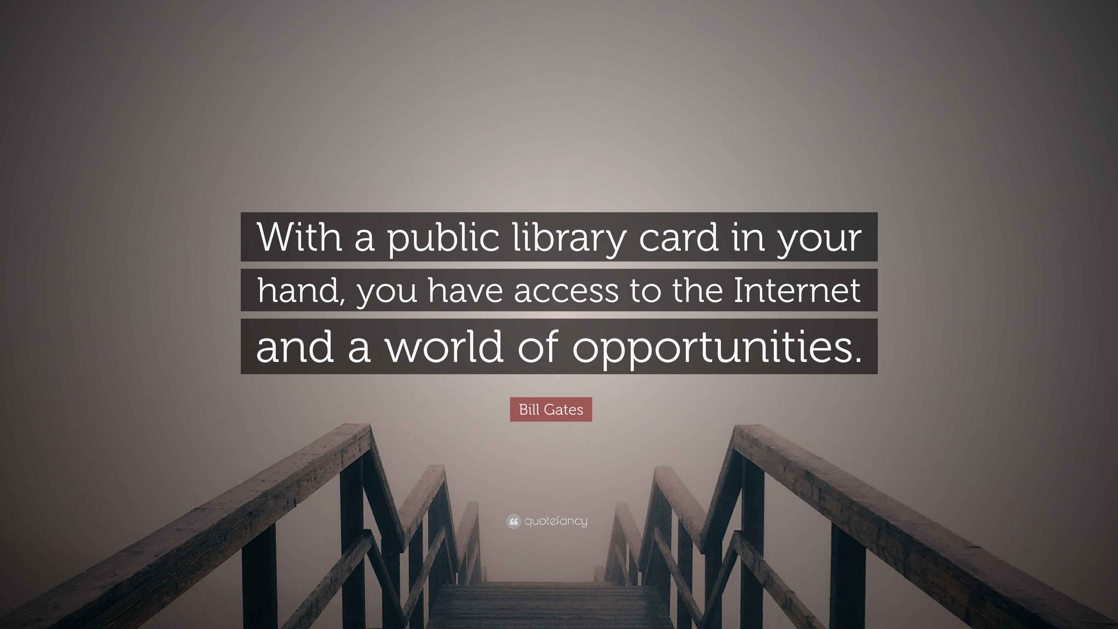 Bill Gates Quote: “With a public library card in your hand, you have ...