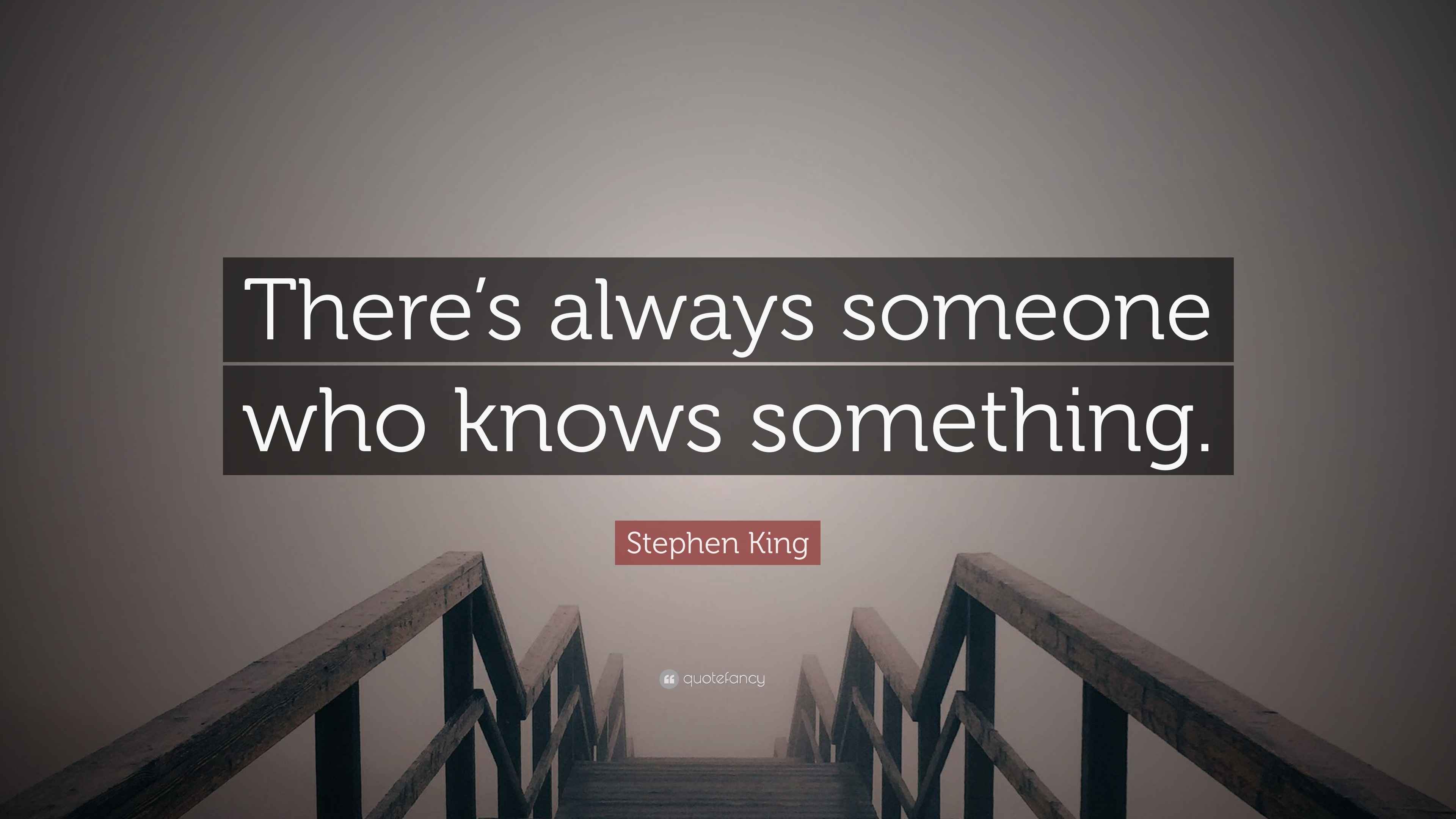 Stephen King Quote: “There’s always someone who knows something.”