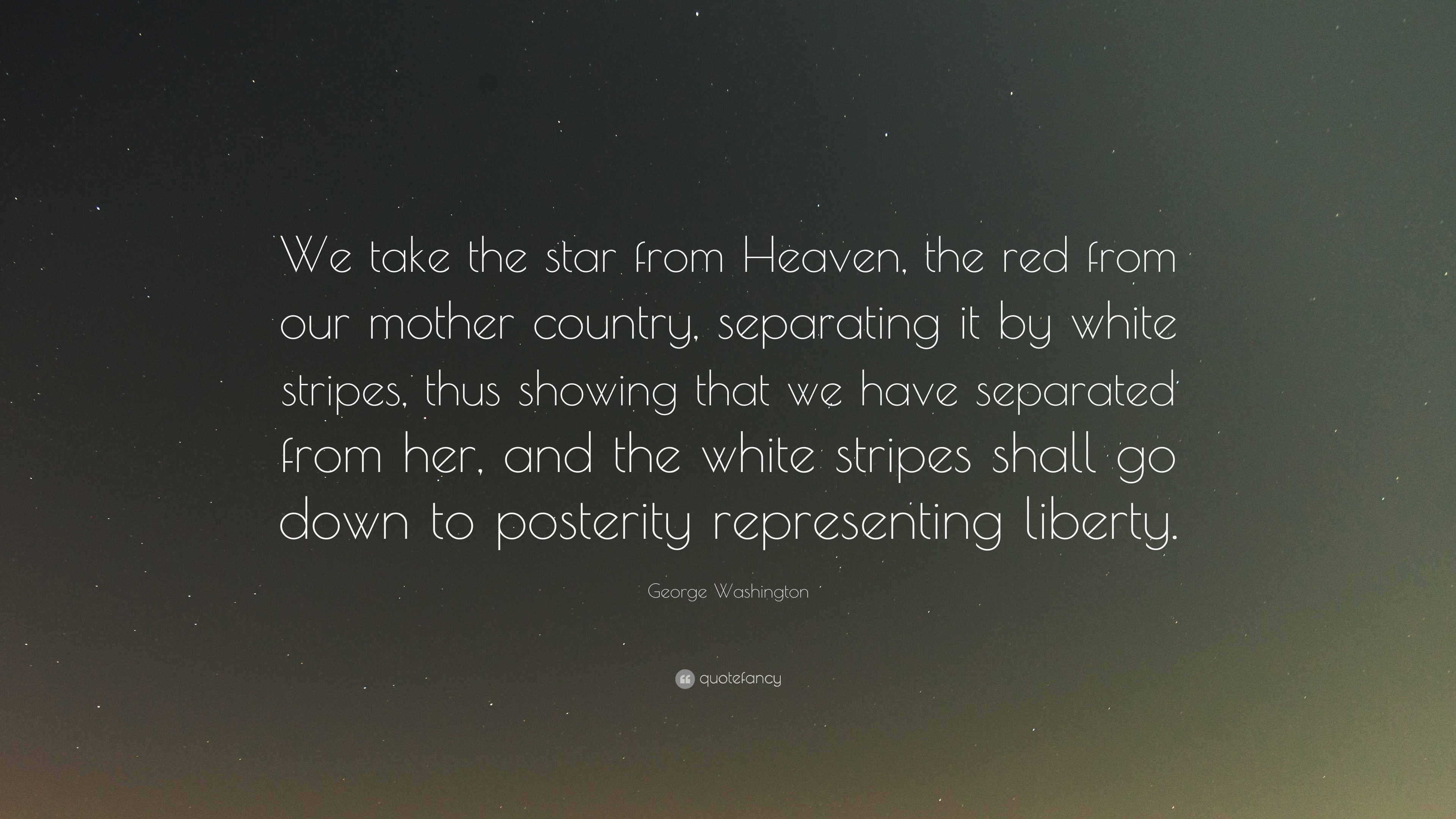 George Washington Quote: “We take the star from Heaven, the red from ...