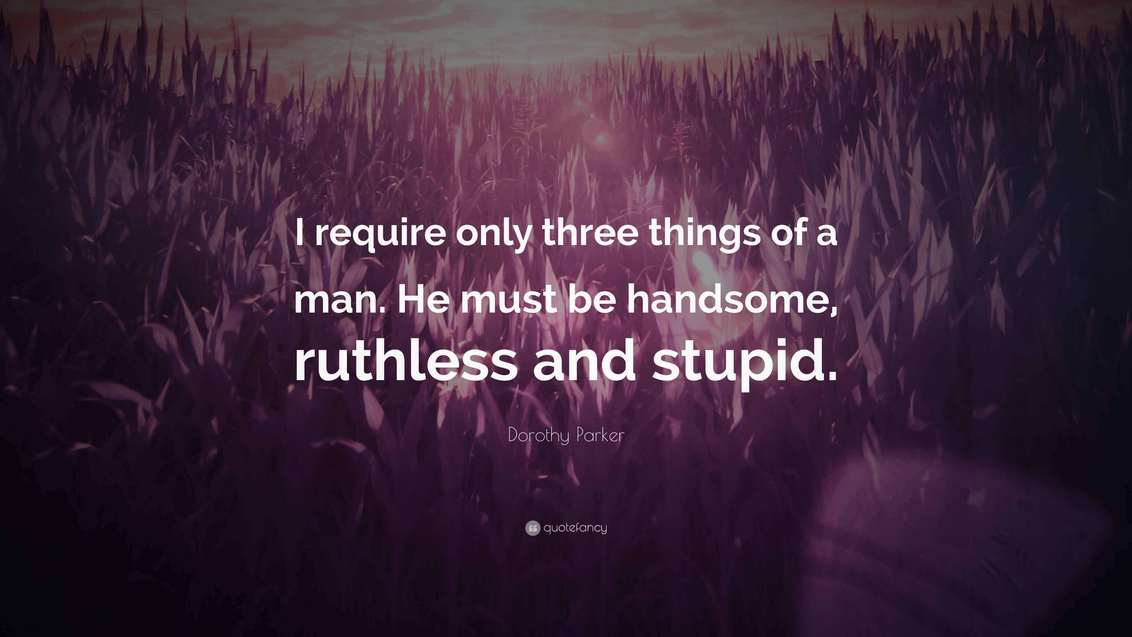 Dorothy Parker Quote: “I require only three things of a man. He must be ...