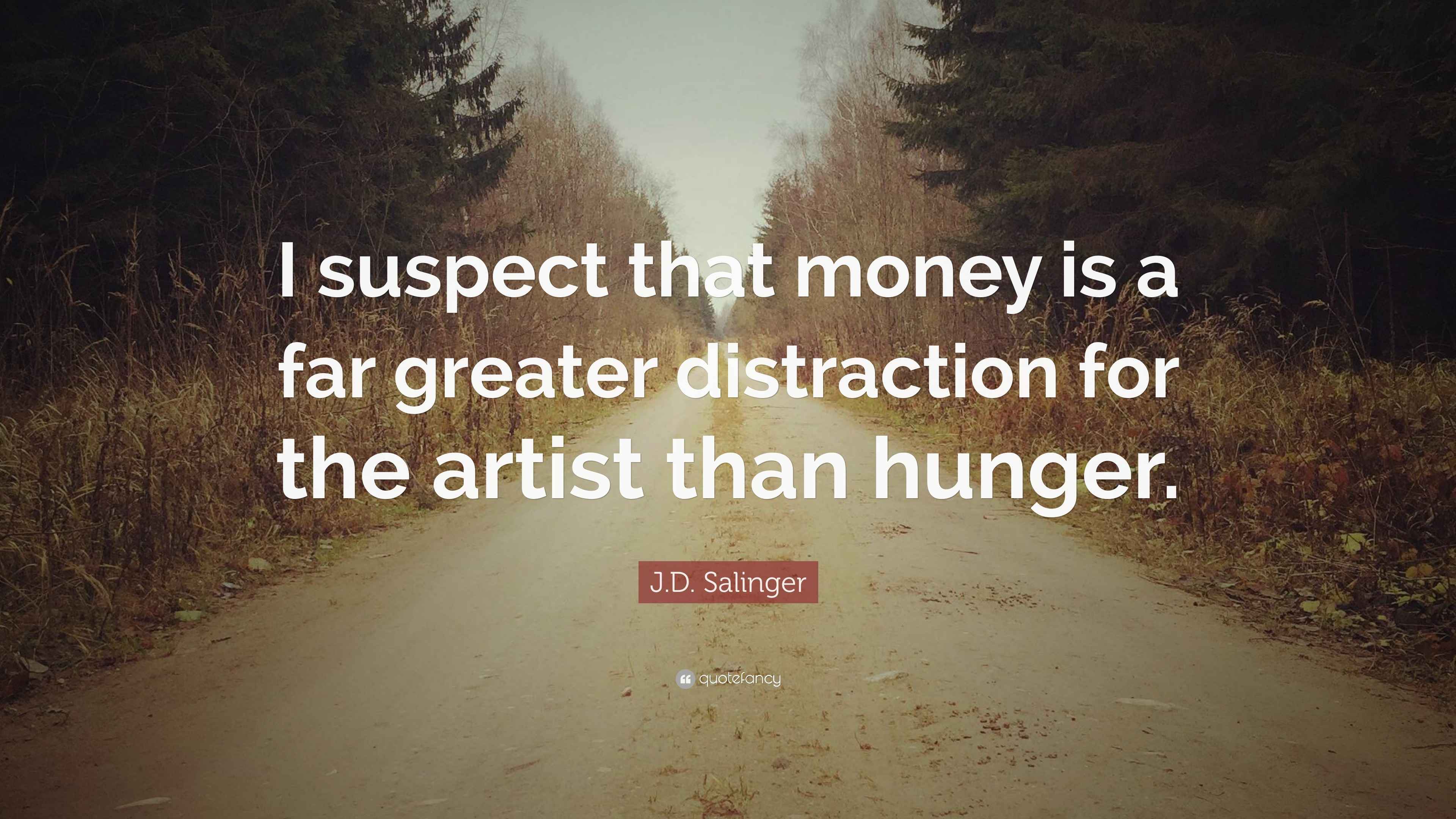 J.D. Salinger Quote: “I suspect that money is a far greater distraction ...