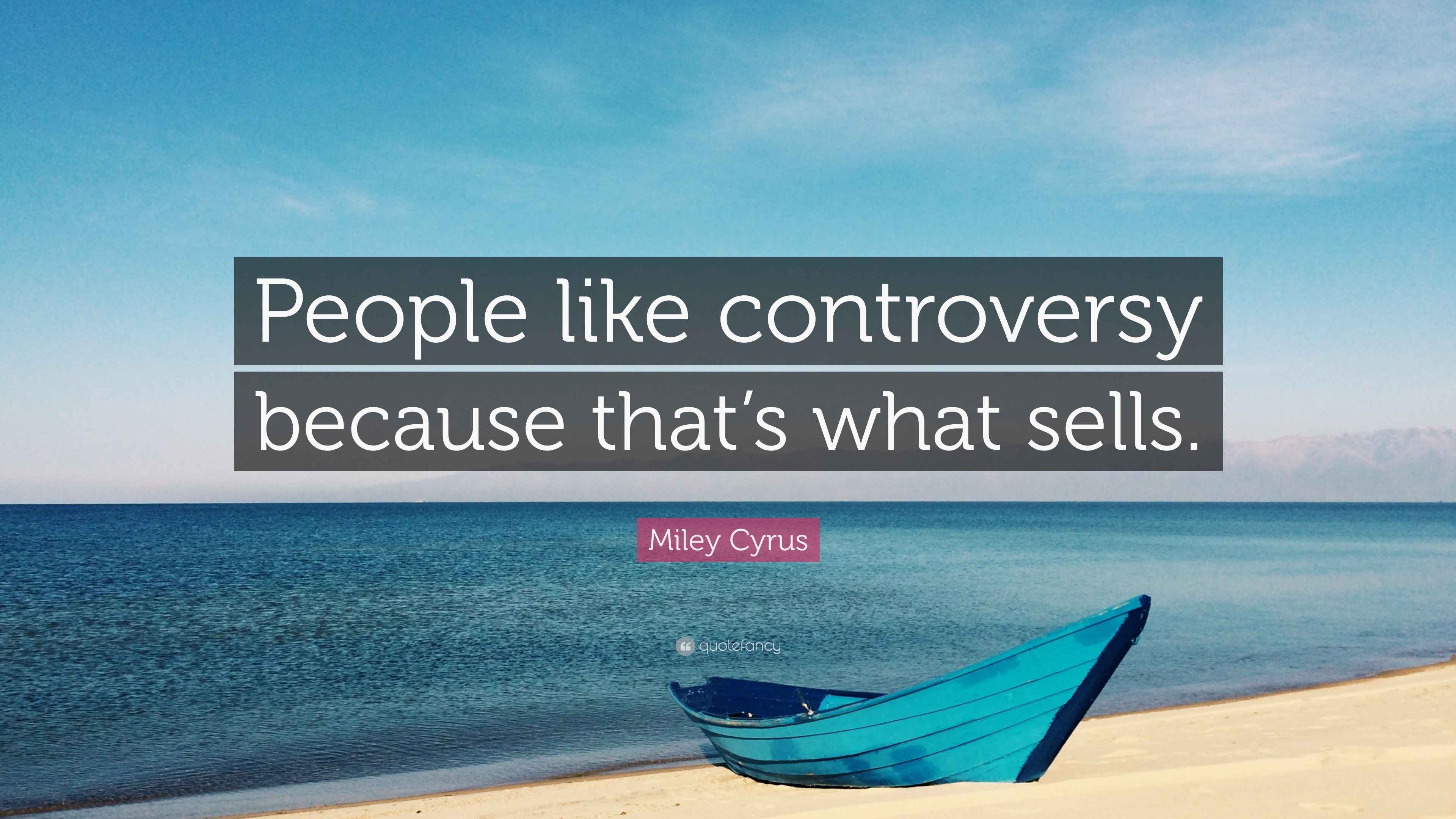 Miley Cyrus Quote: “People like controversy because that’s what sells.”