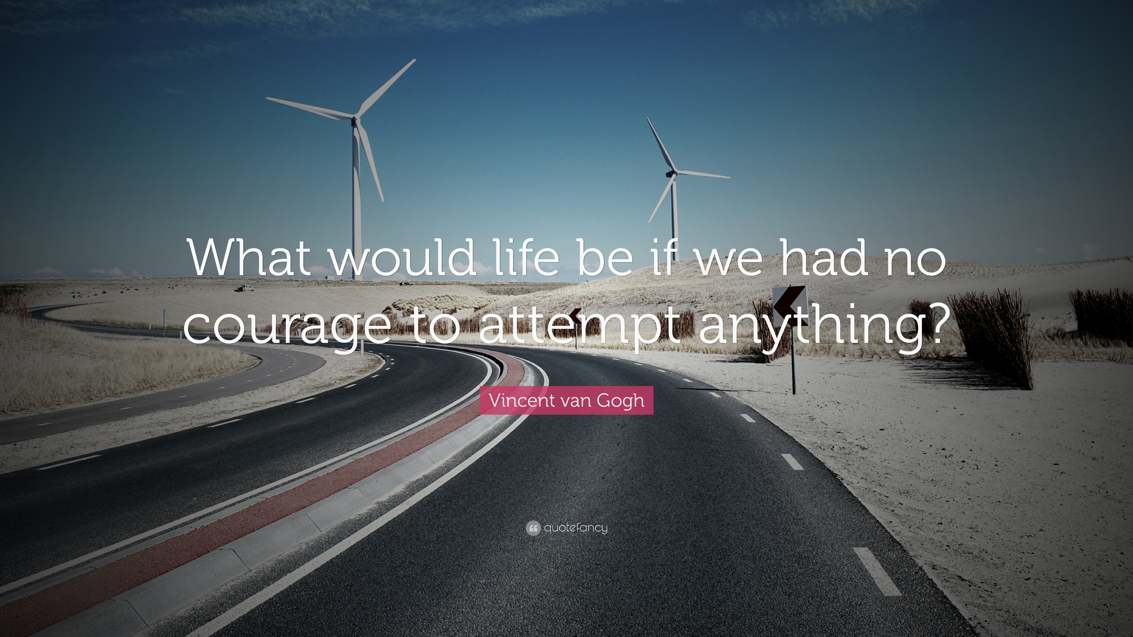 Vincent van Gogh Quote: “What would life be if we had no courage to ...