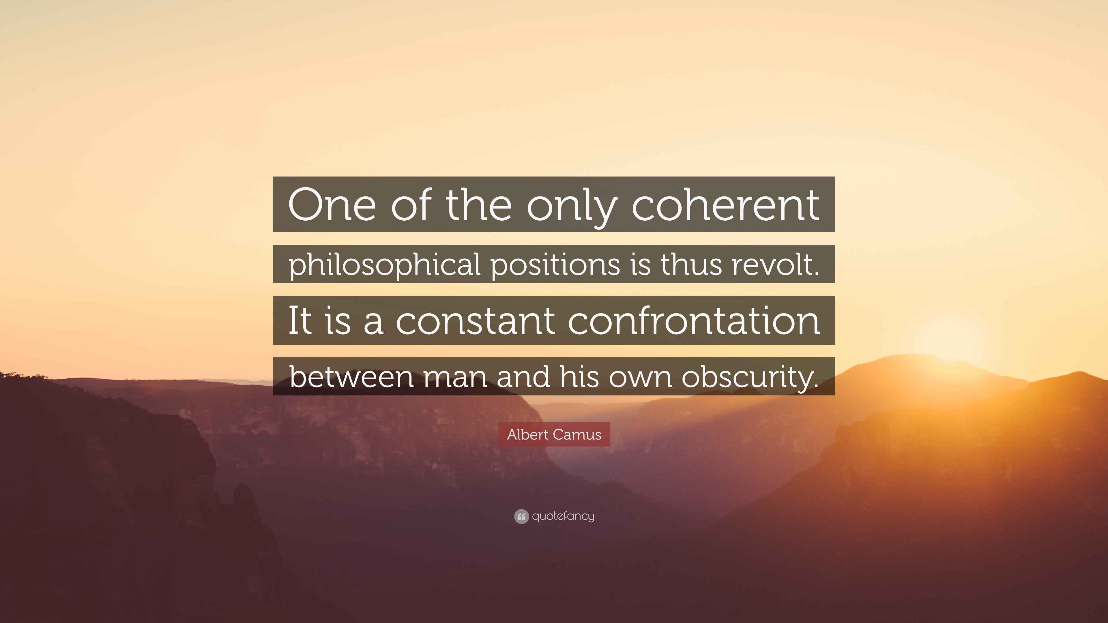 Albert Camus Quote: “One of the only coherent philosophical positions ...