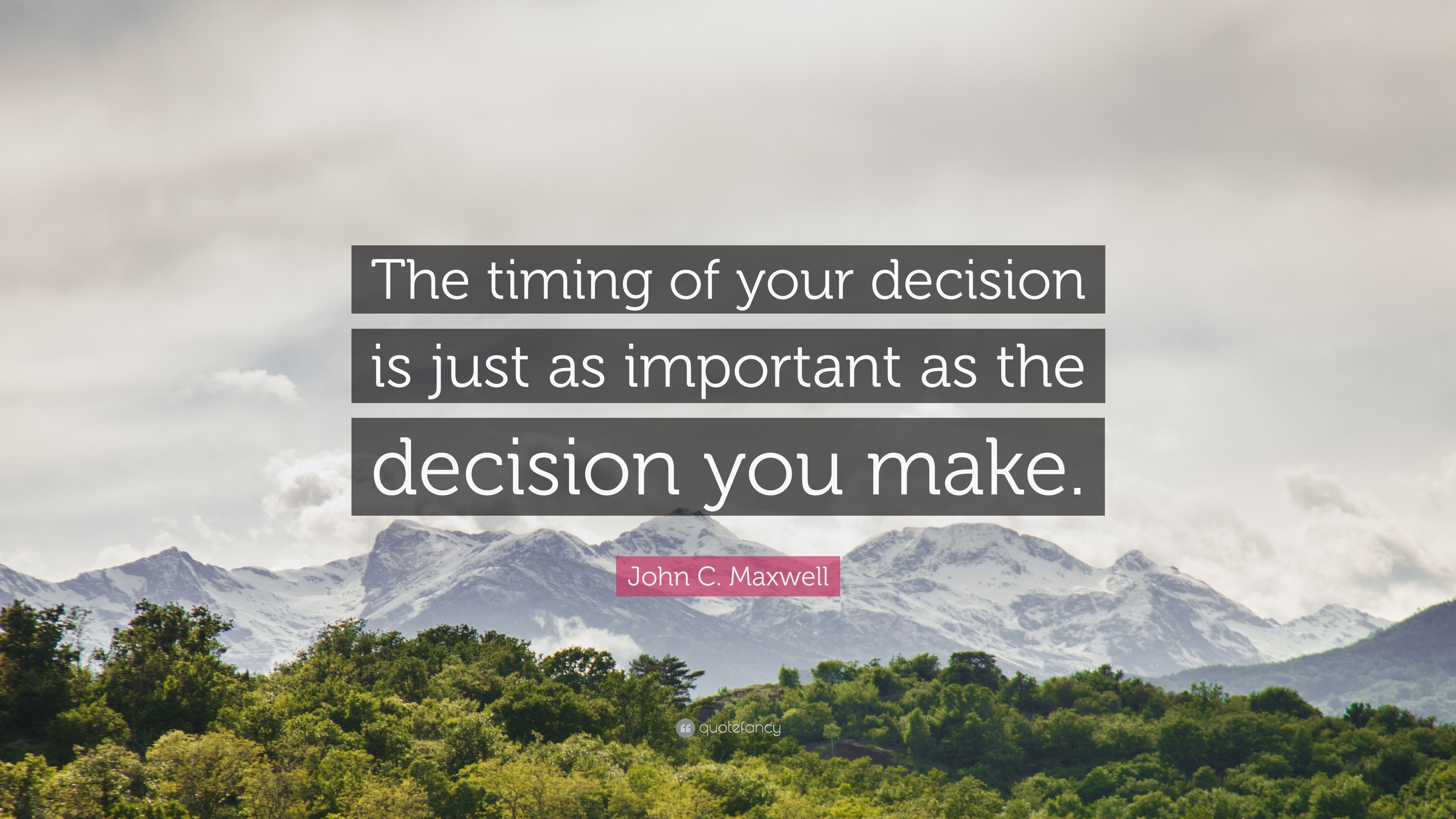 John C. Maxwell Quote: “The timing of your decision is just as ...