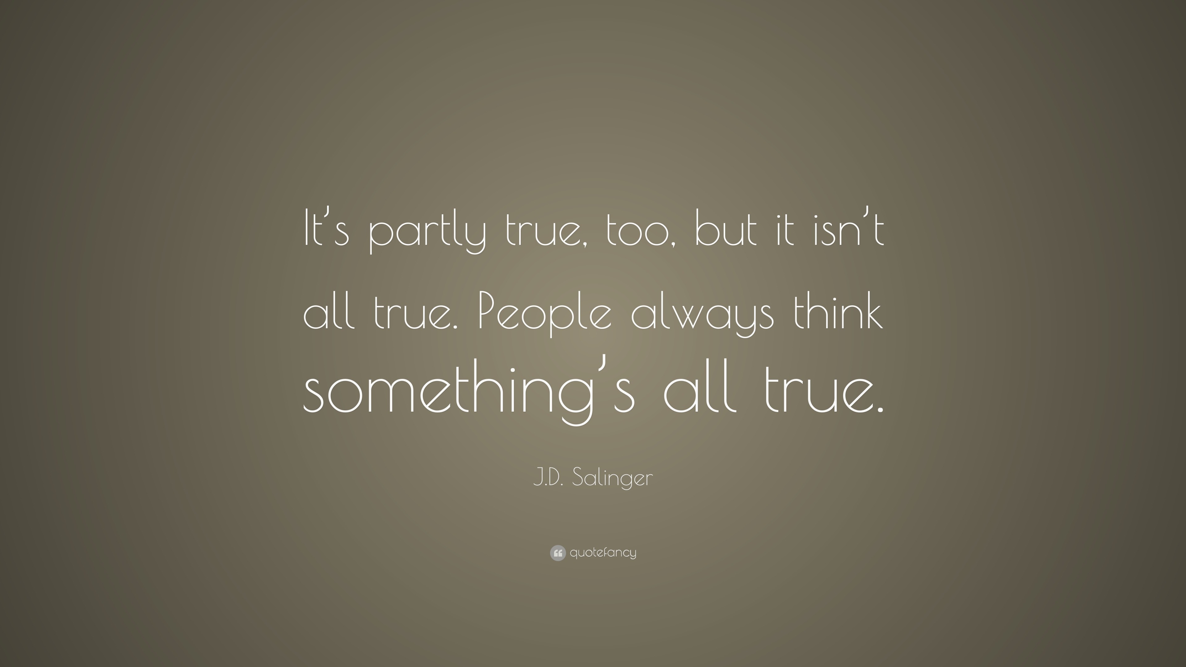 J.D. Salinger Quote: “It’s partly true, too, but it isn’t all true ...