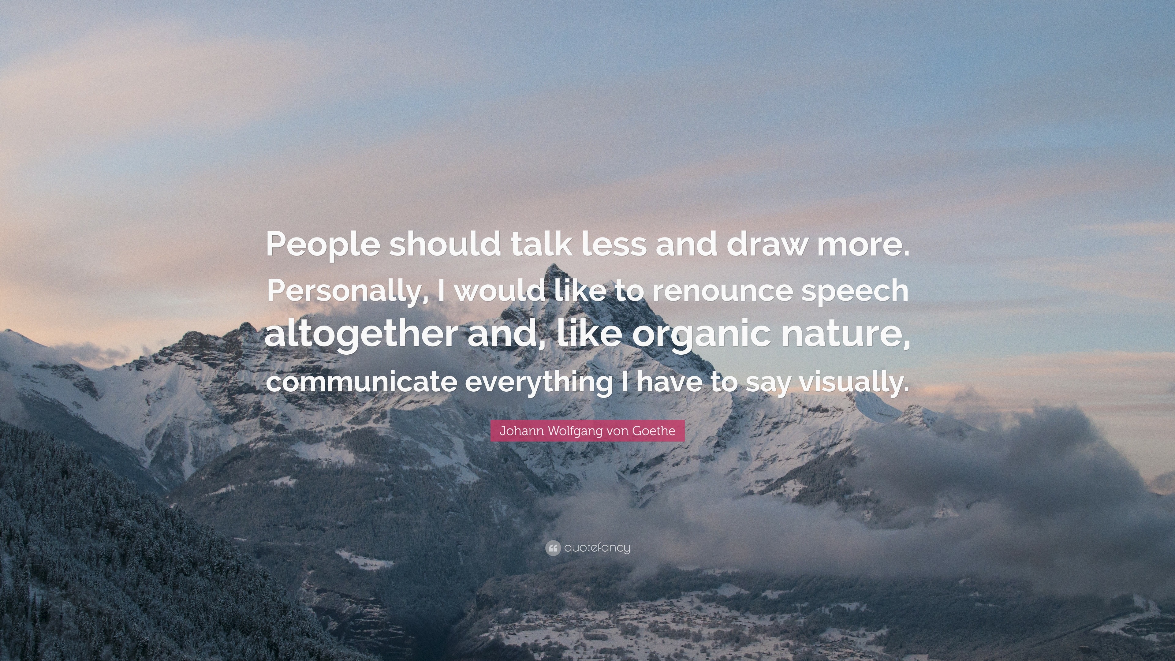 Johann Wolfgang von Goethe Quote: “People should talk less and draw ...