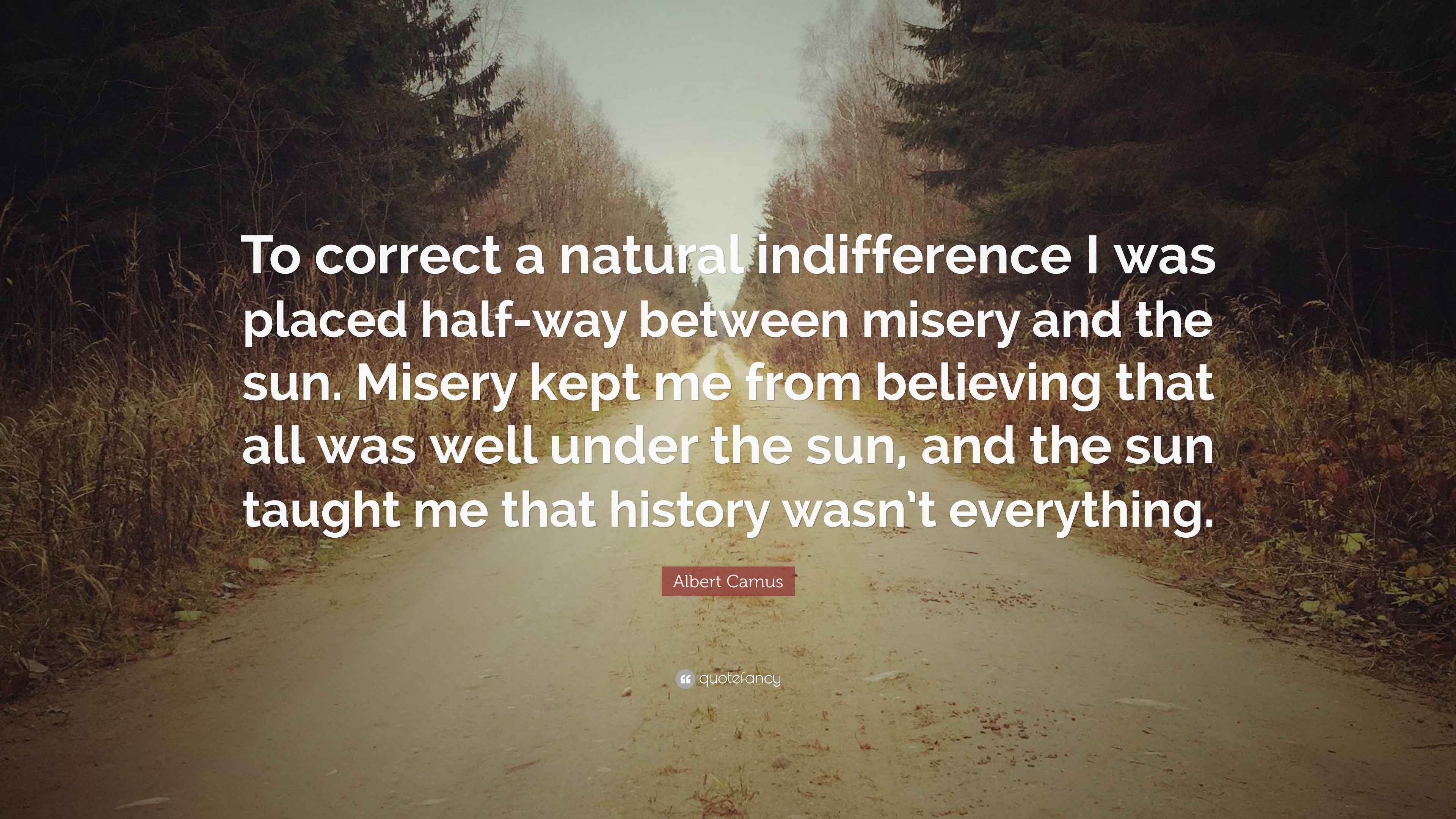 Albert Camus Quote: “To correct a natural indifference I was placed ...