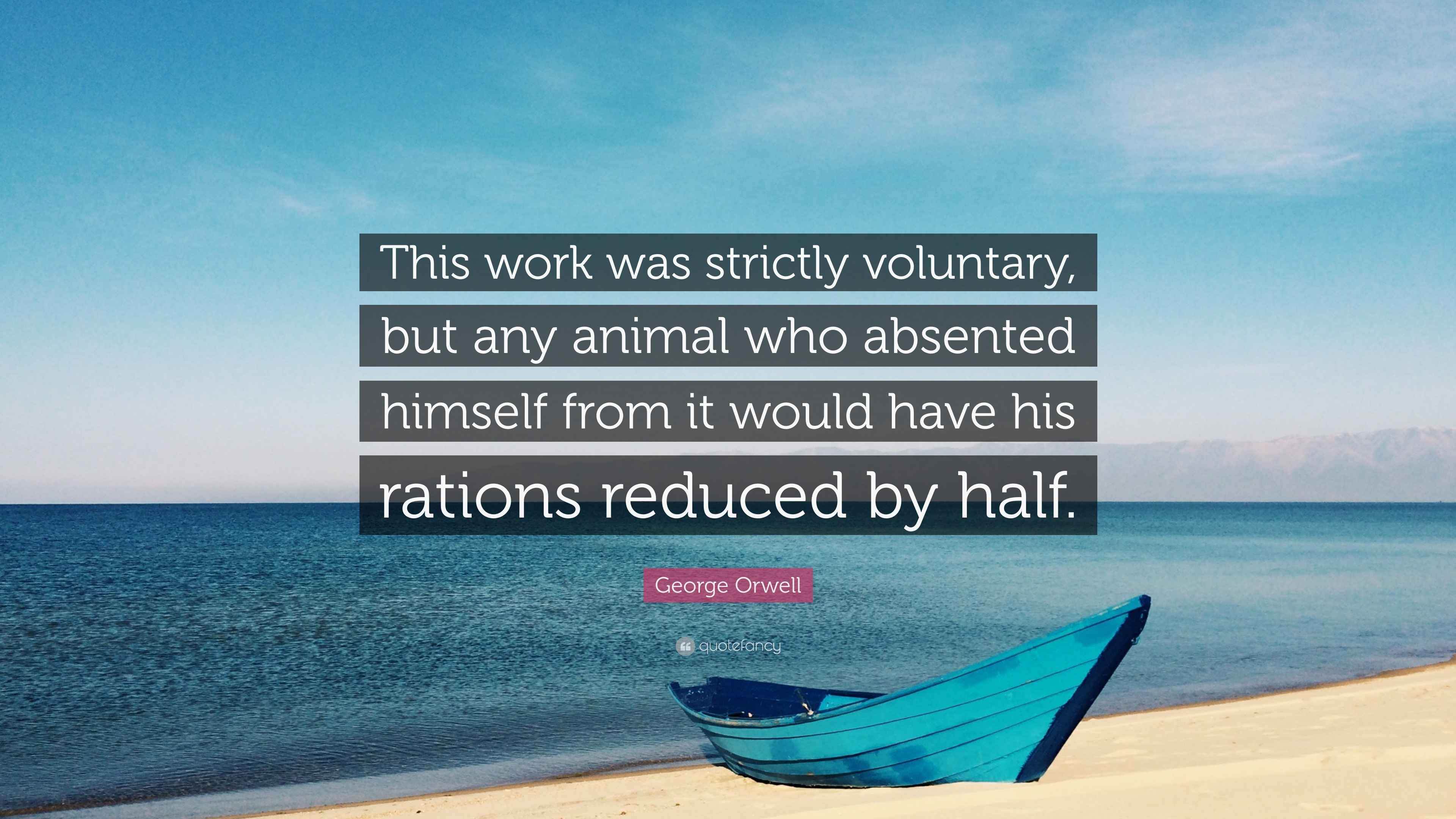 George Orwell Quote: “This work was strictly voluntary, but any animal ...