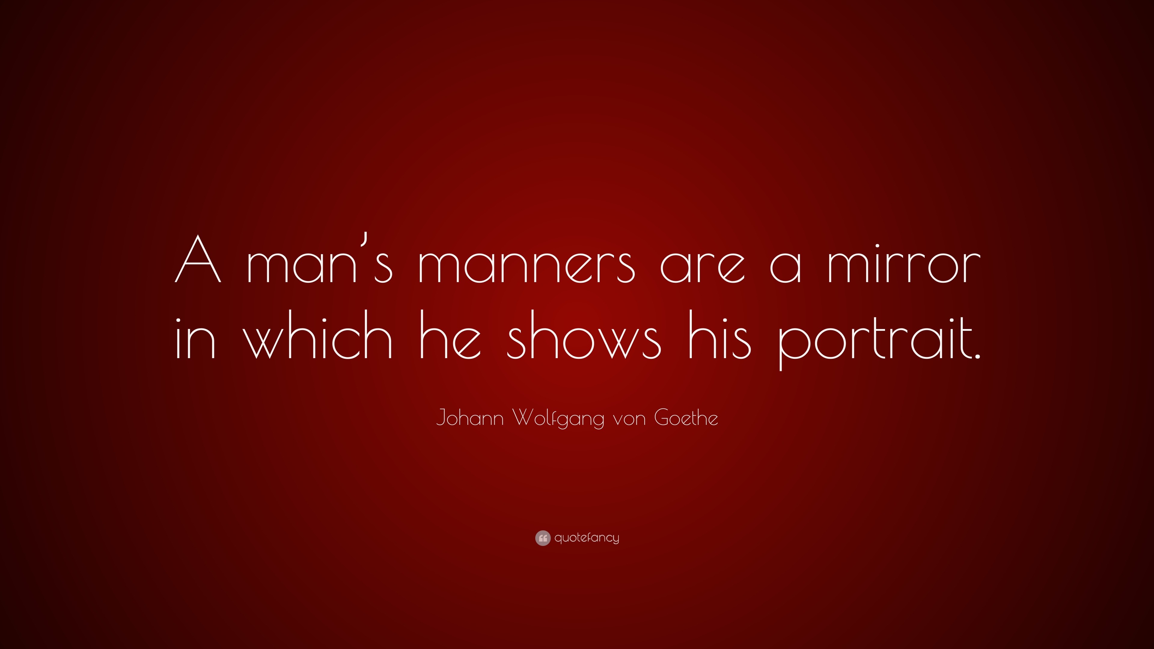 Johann Wolfgang von Goethe Quote: “A man’s manners are a mirror in ...
