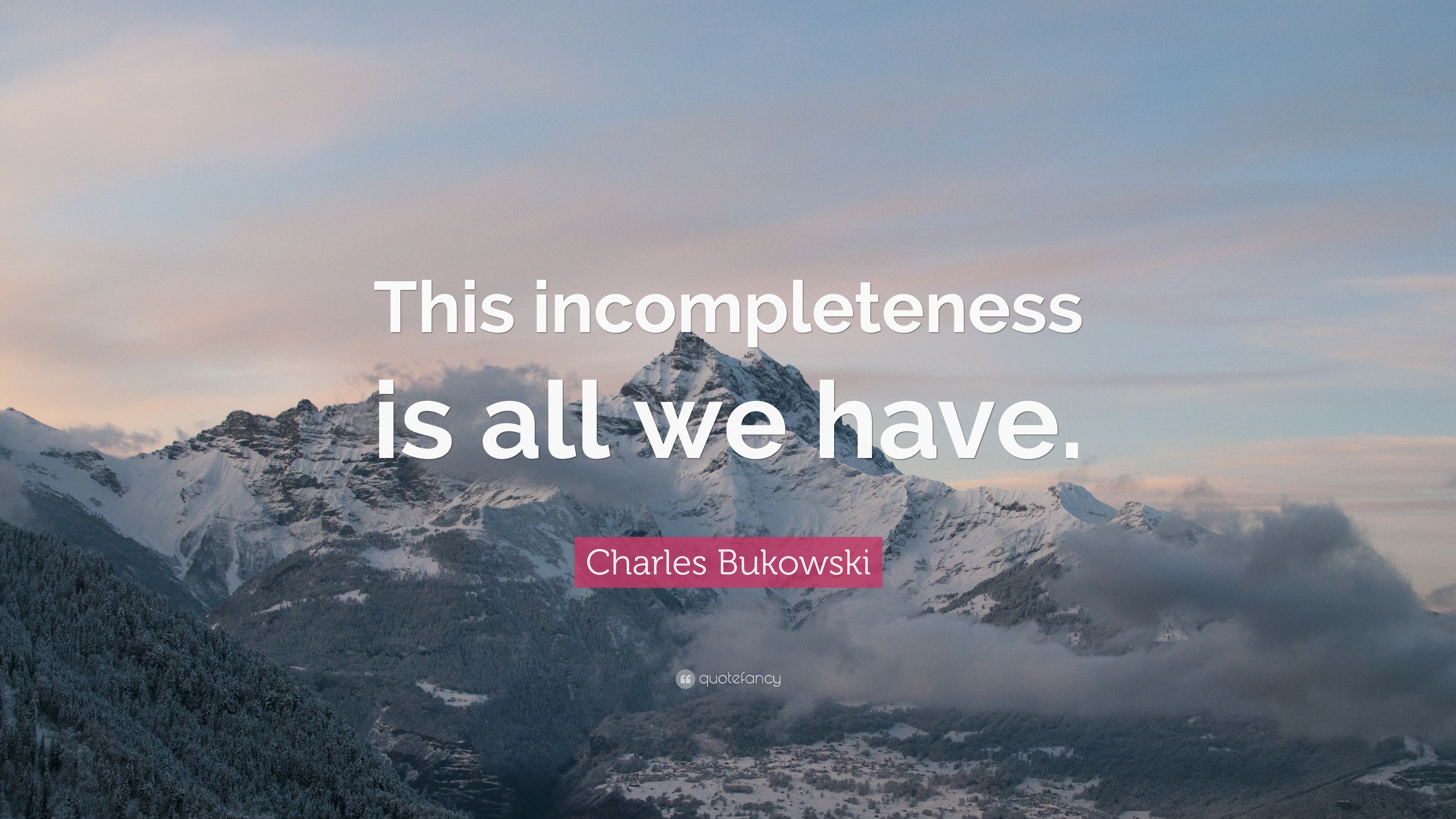 Charles Bukowski Quote: “This incompleteness is all we have.”