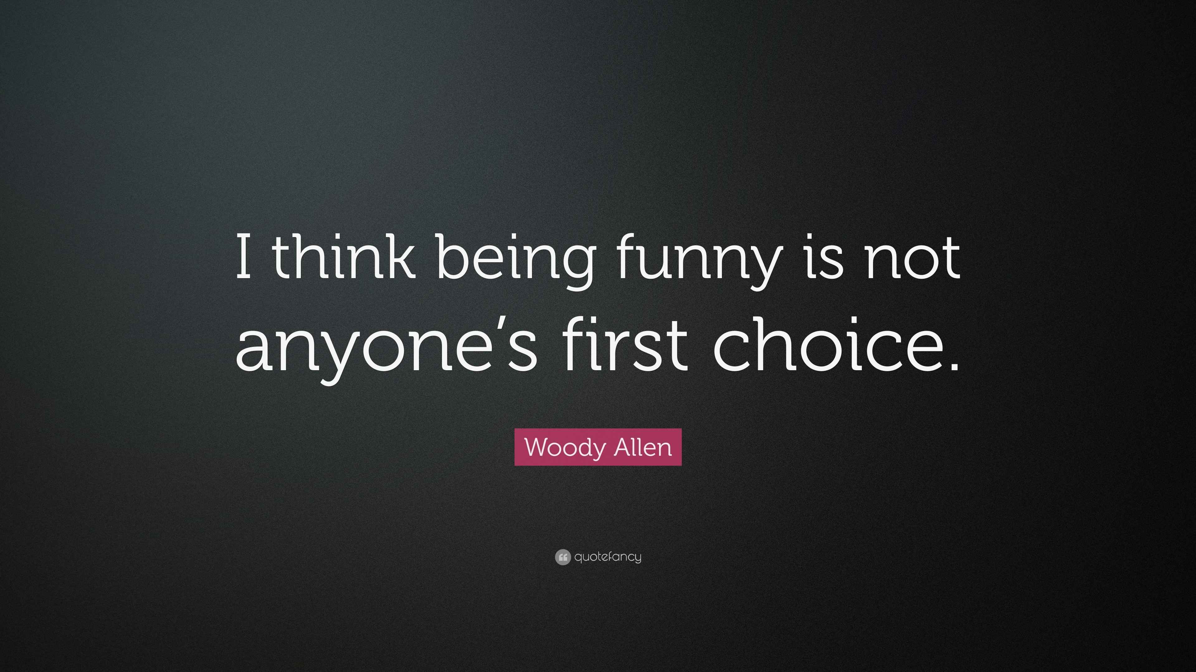 Woody Allen Quote: “I think being funny is not anyone’s first choice.”