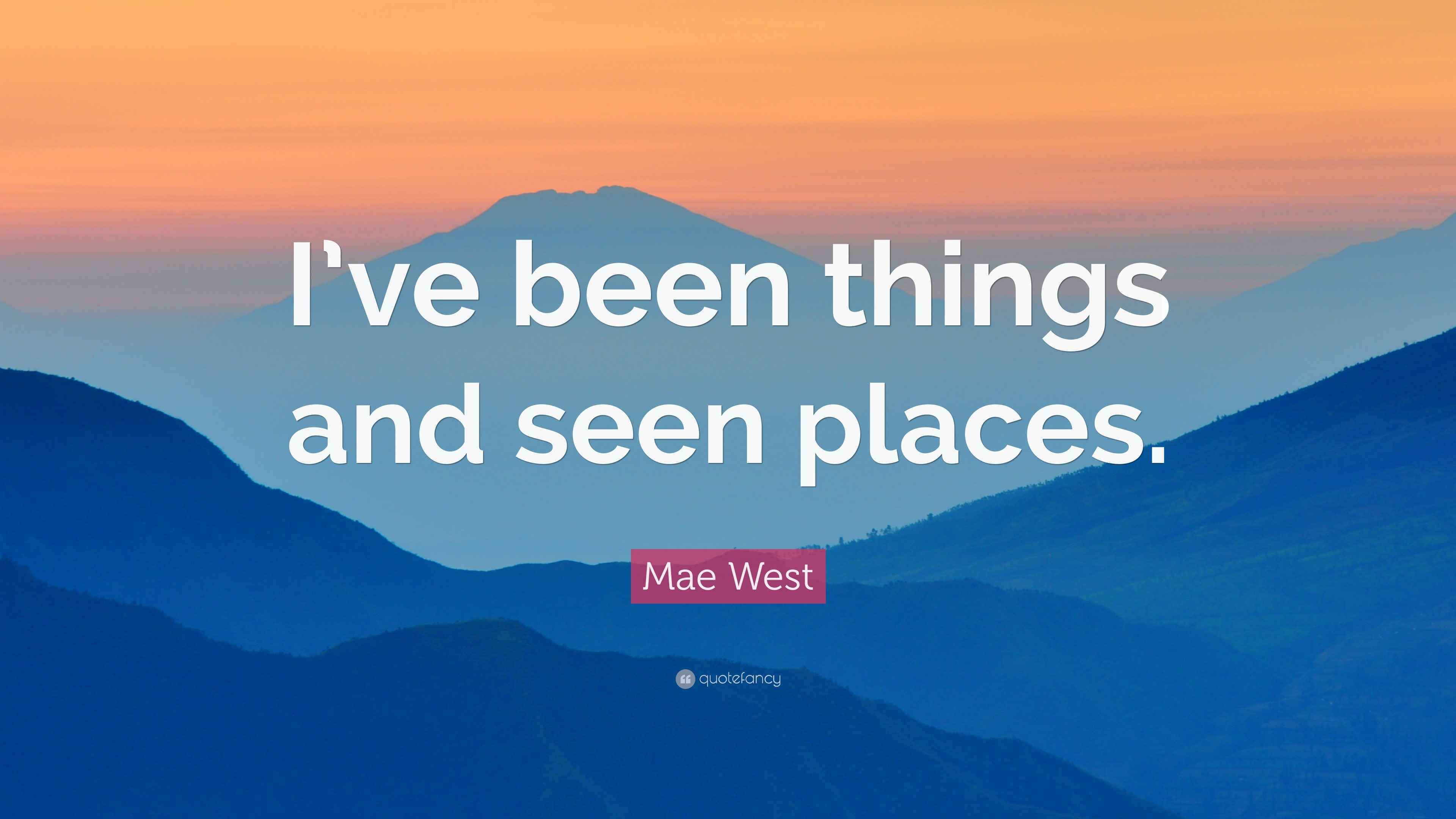 Mae West Quote: “I’ve been things and seen places.”