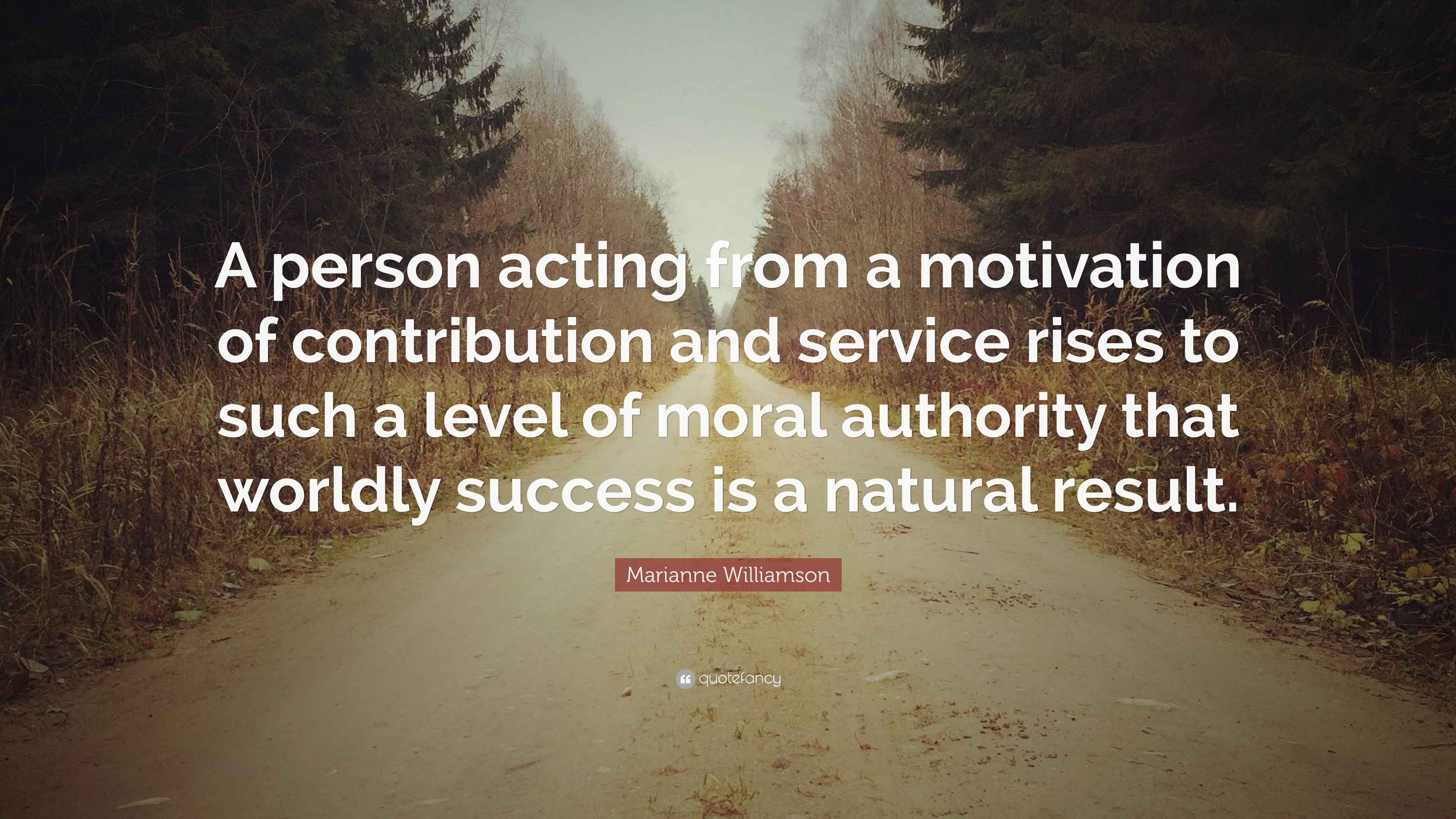 Marianne Williamson Quote: “A person acting from a motivation of ...