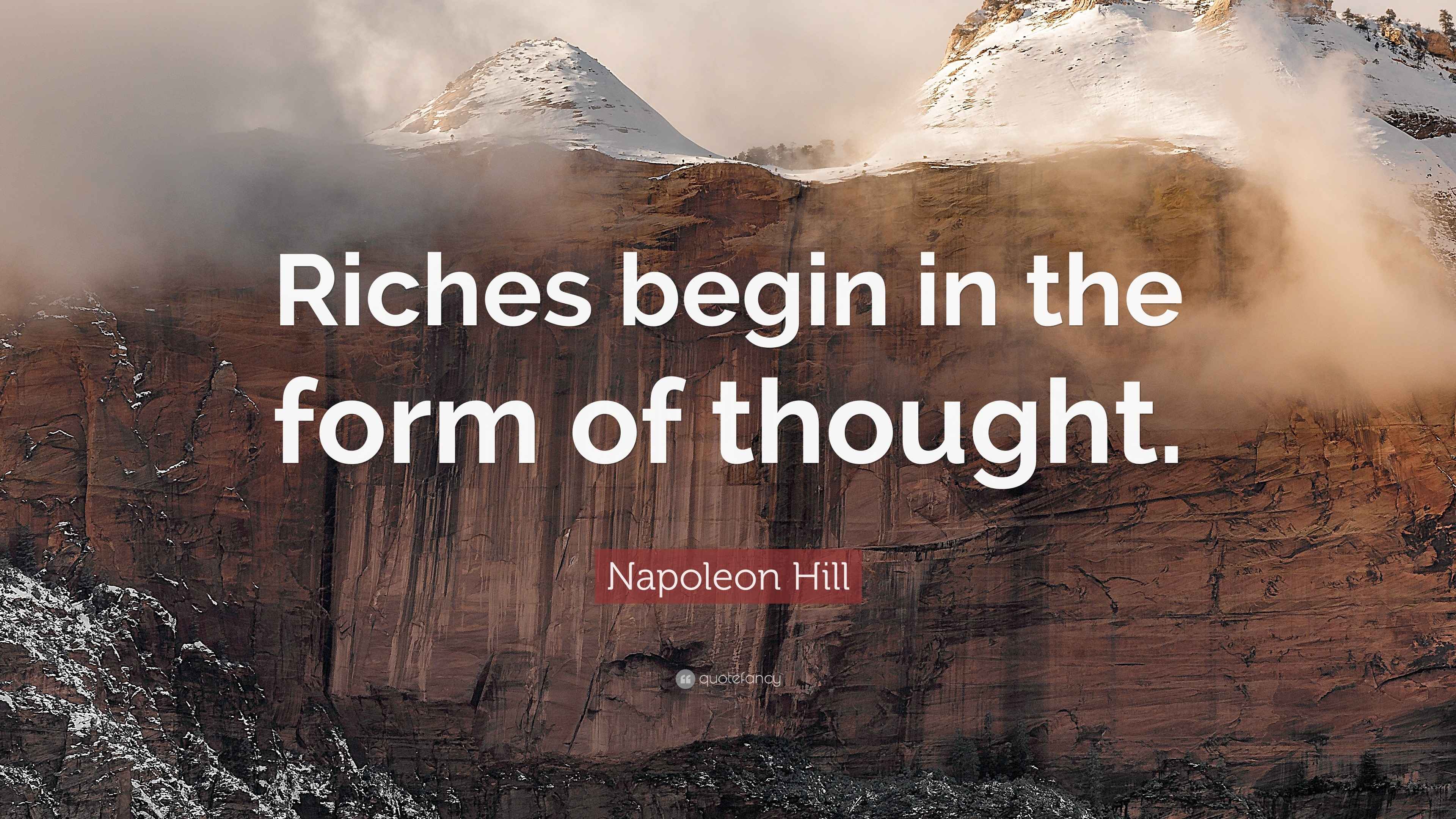 Napoleon Hill Quote: “Riches begin in the form of thought.”