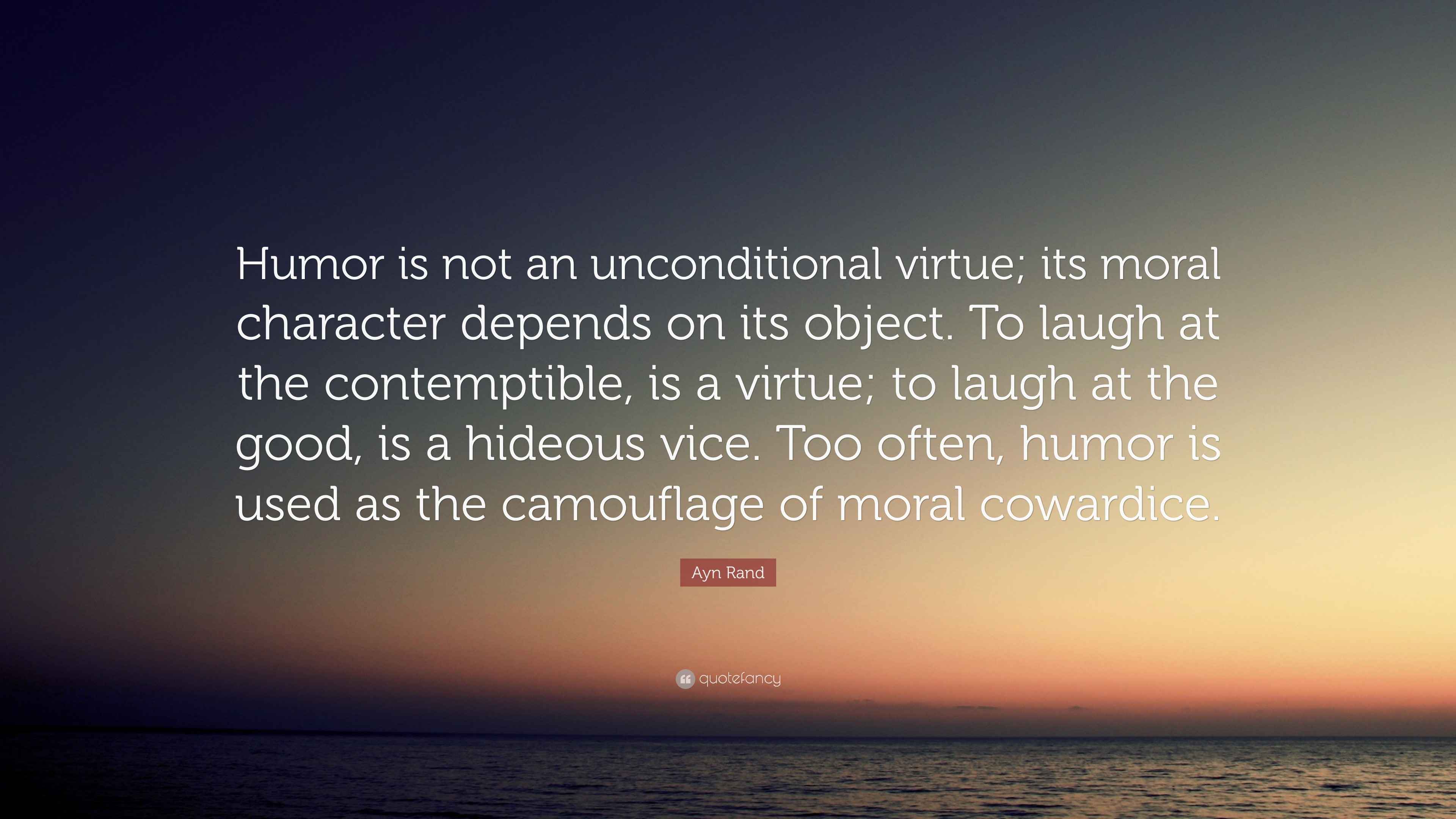 Ayn Rand Quote: “Humor is not an unconditional virtue; its moral ...