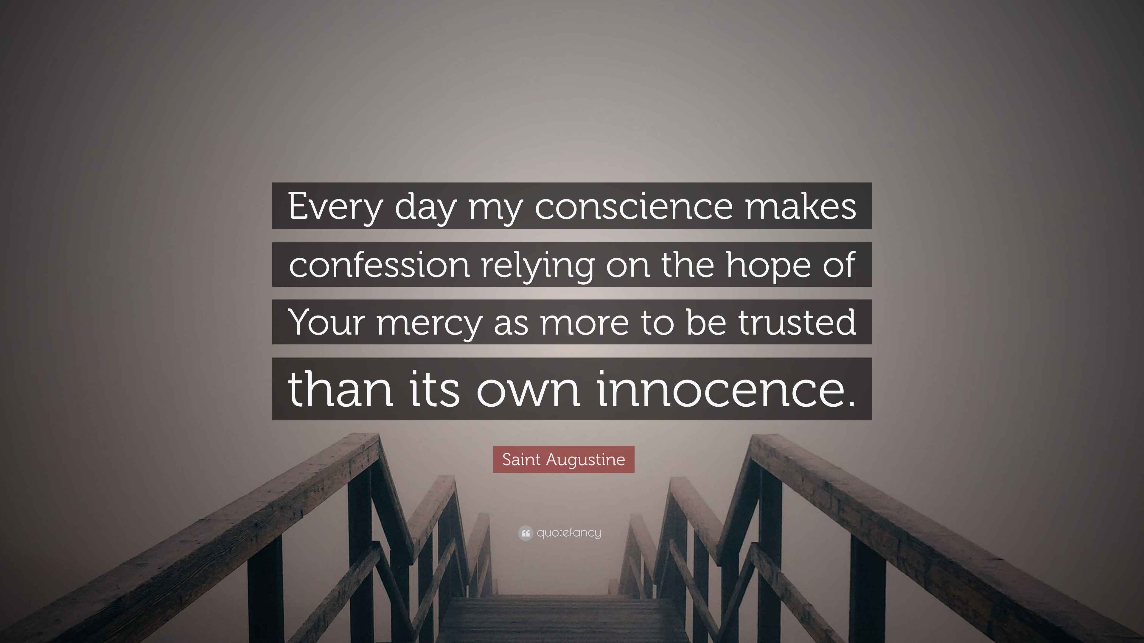 Saint Augustine Quote: “Every day my conscience makes confession ...