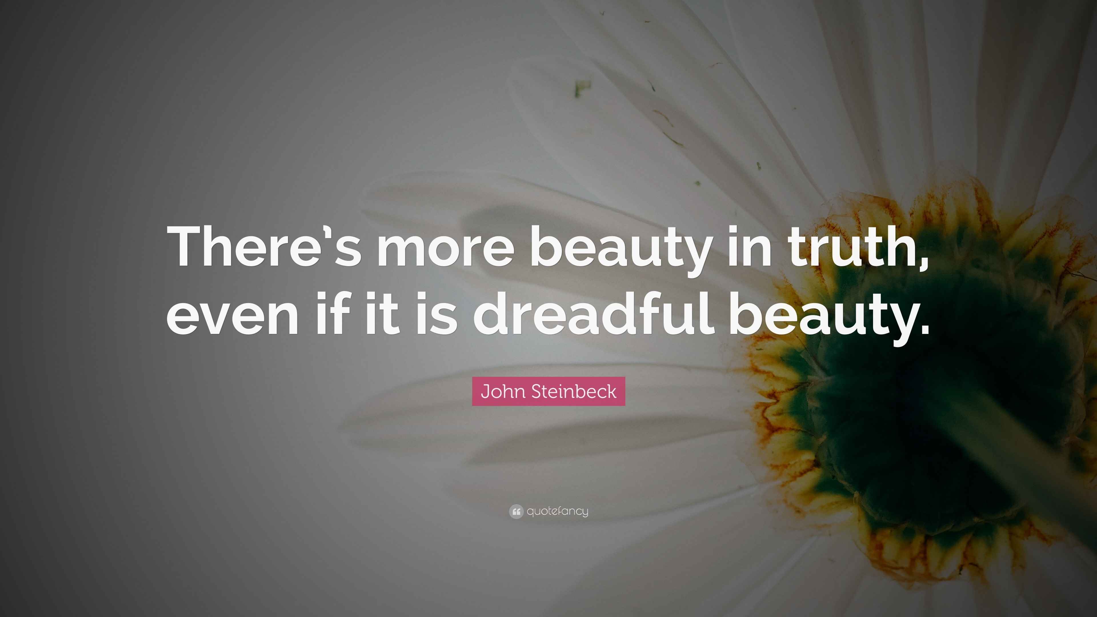 John Steinbeck Quote: “There’s more beauty in truth, even if it is ...