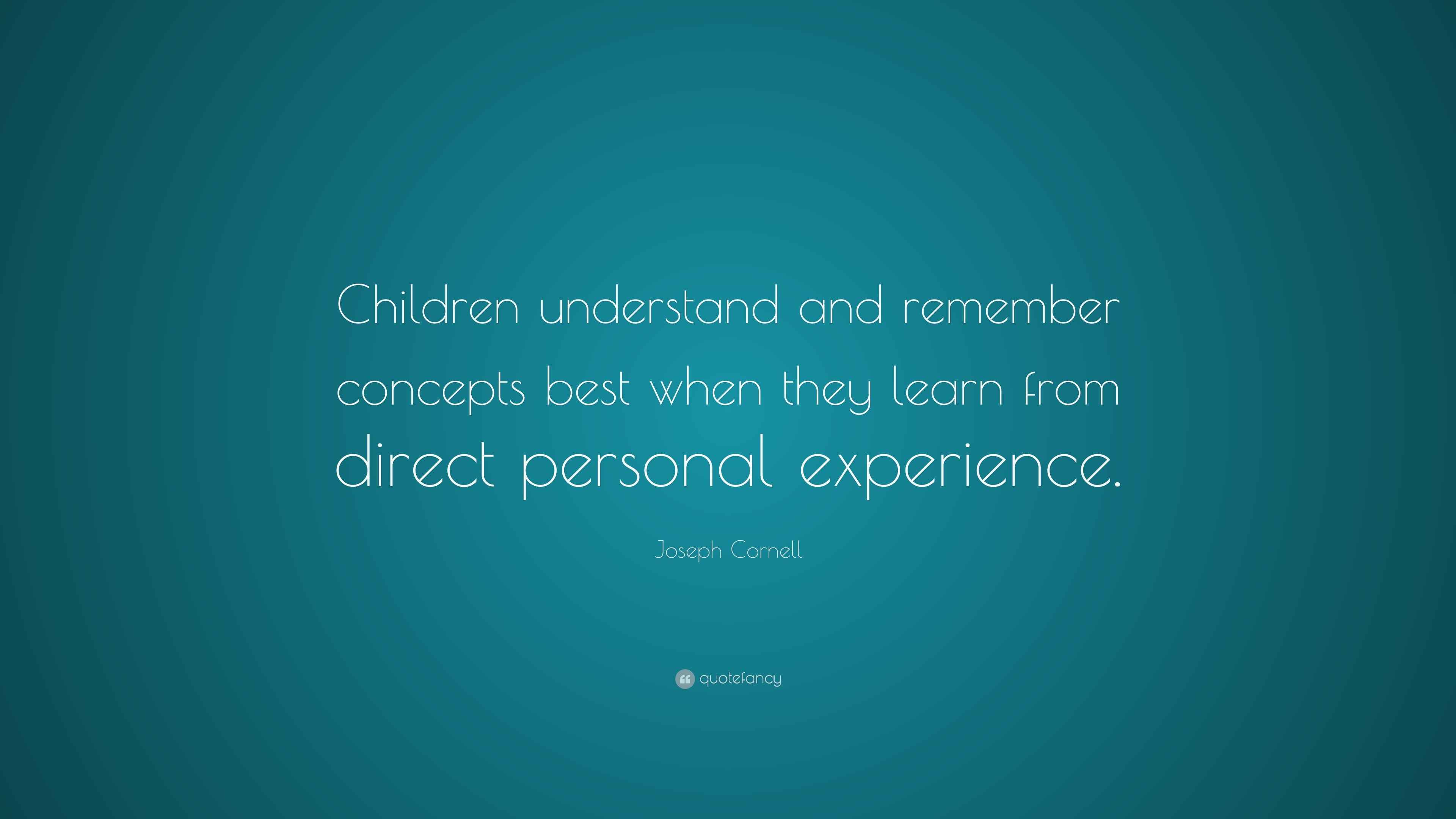 Joseph Cornell Quote: “Children understand and remember concepts best ...