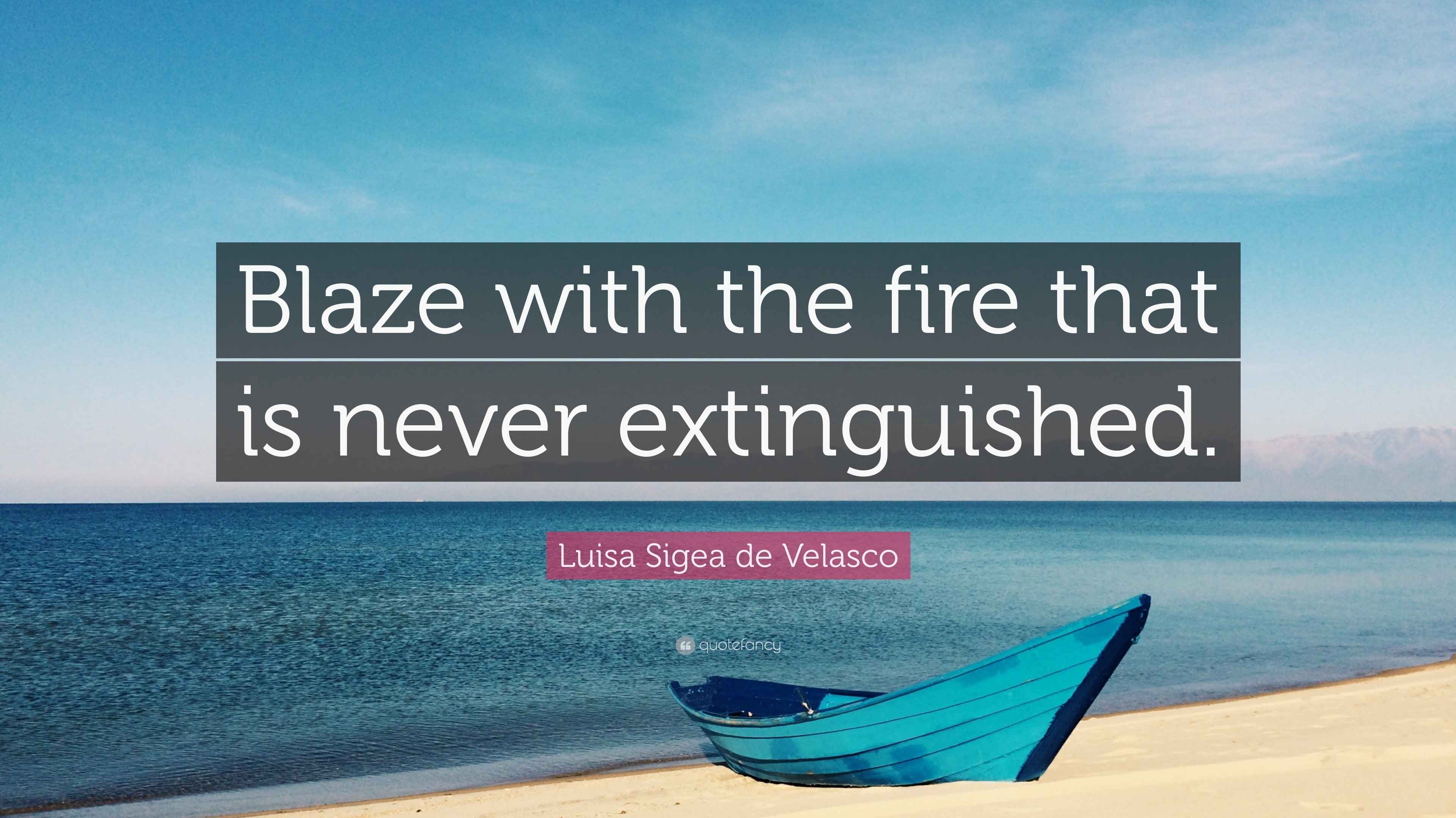 Luisa Sigea de Velasco Quote: “Blaze with the fire that is never ...