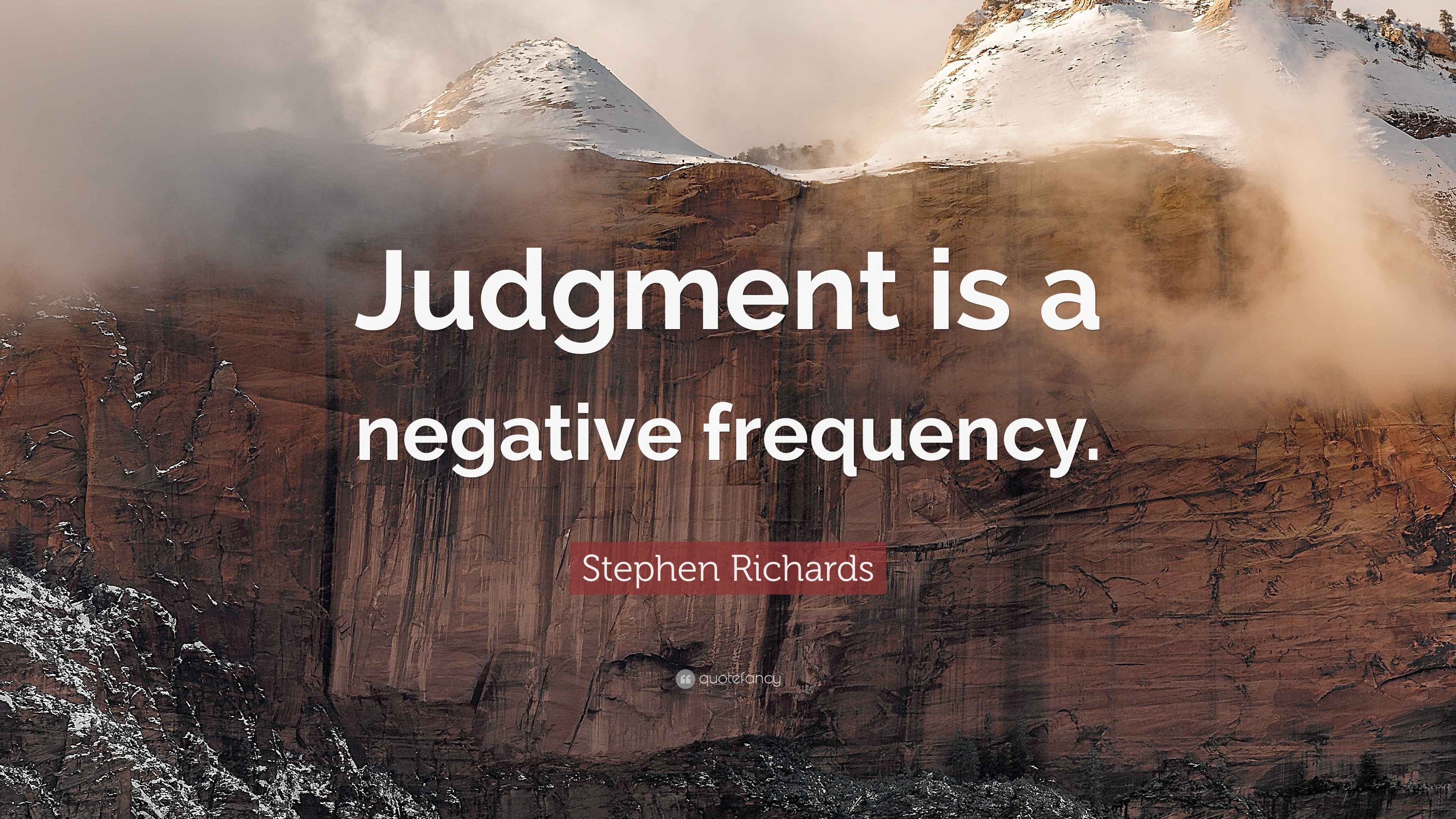 Stephen Richards Quote: “Judgment is a negative frequency.”