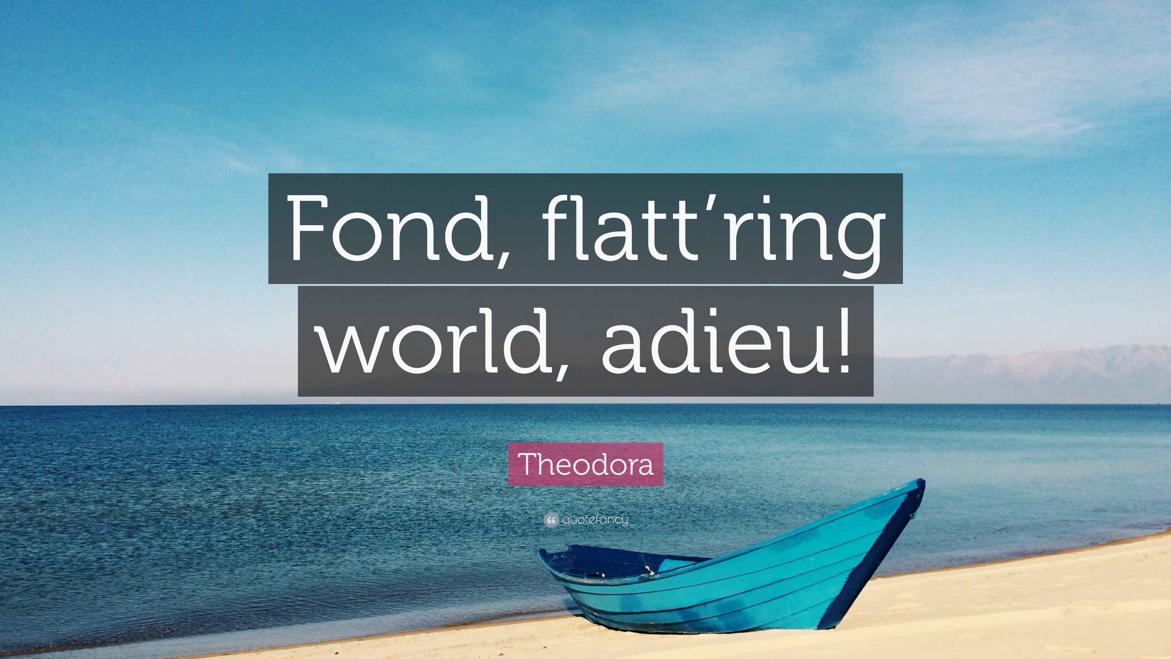 Theodora Quote: “Fond, flatt’ring world, adieu!”