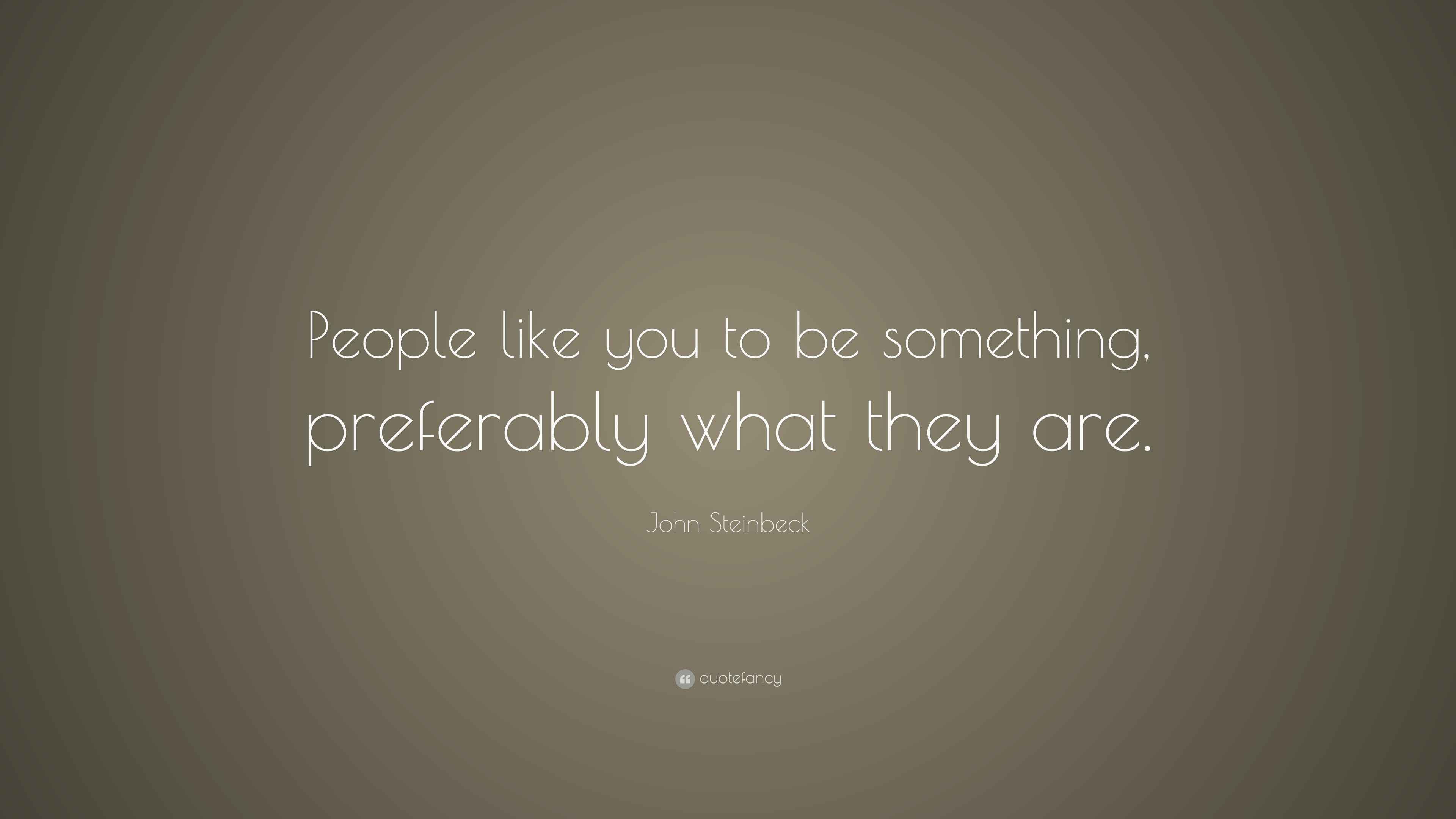 John Steinbeck Quote: “People like you to be something, preferably what ...