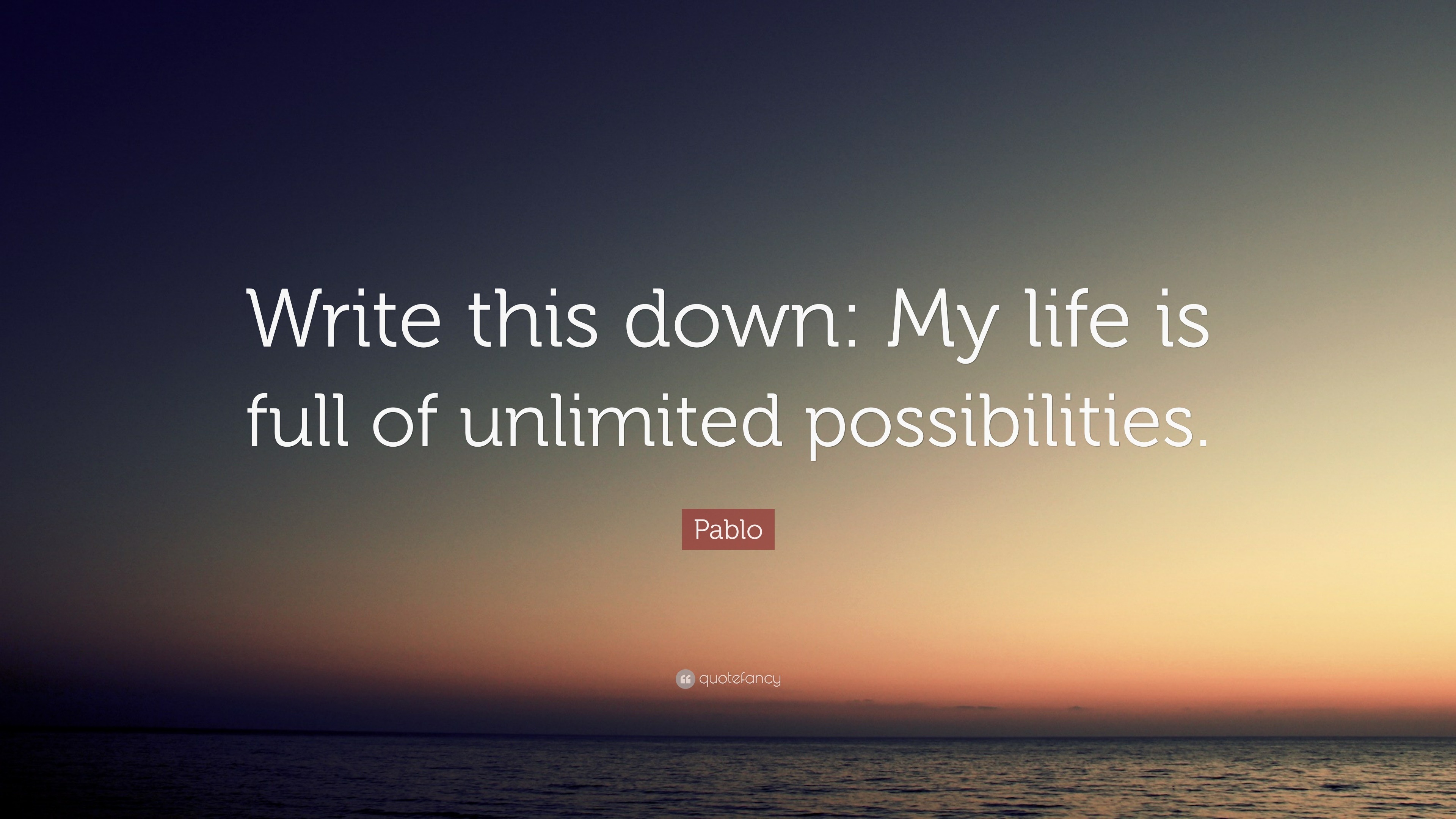 Pablo Quote: “Write this down: My life is full of unlimited possibilities.”
