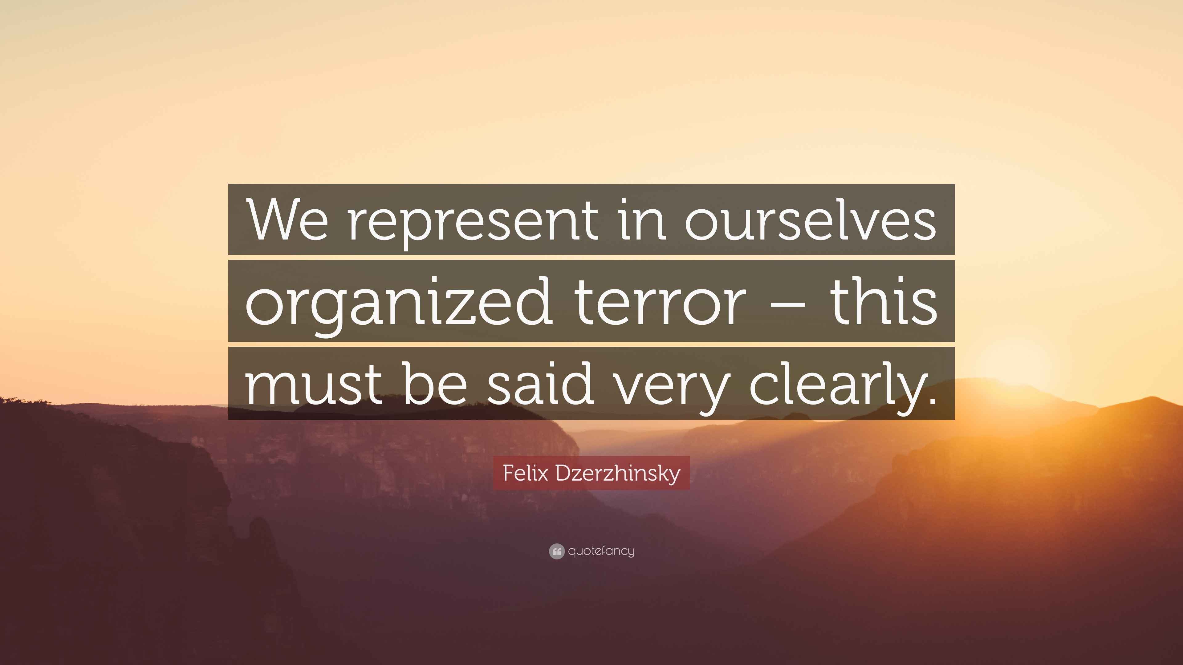 Felix Dzerzhinsky Quote: “We represent in ourselves organized terror ...
