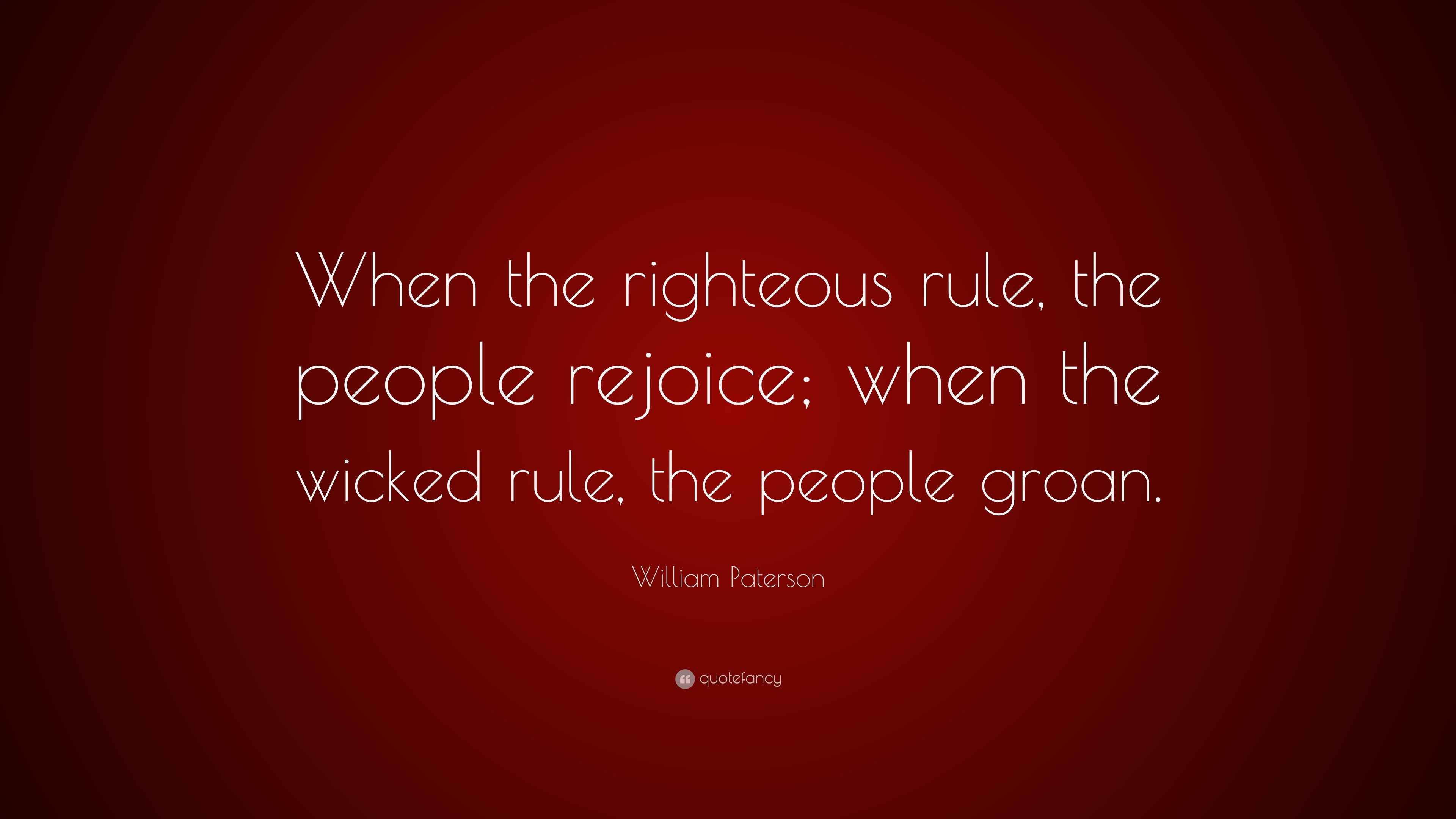 William Paterson Quote: “When the righteous rule, the people rejoice ...