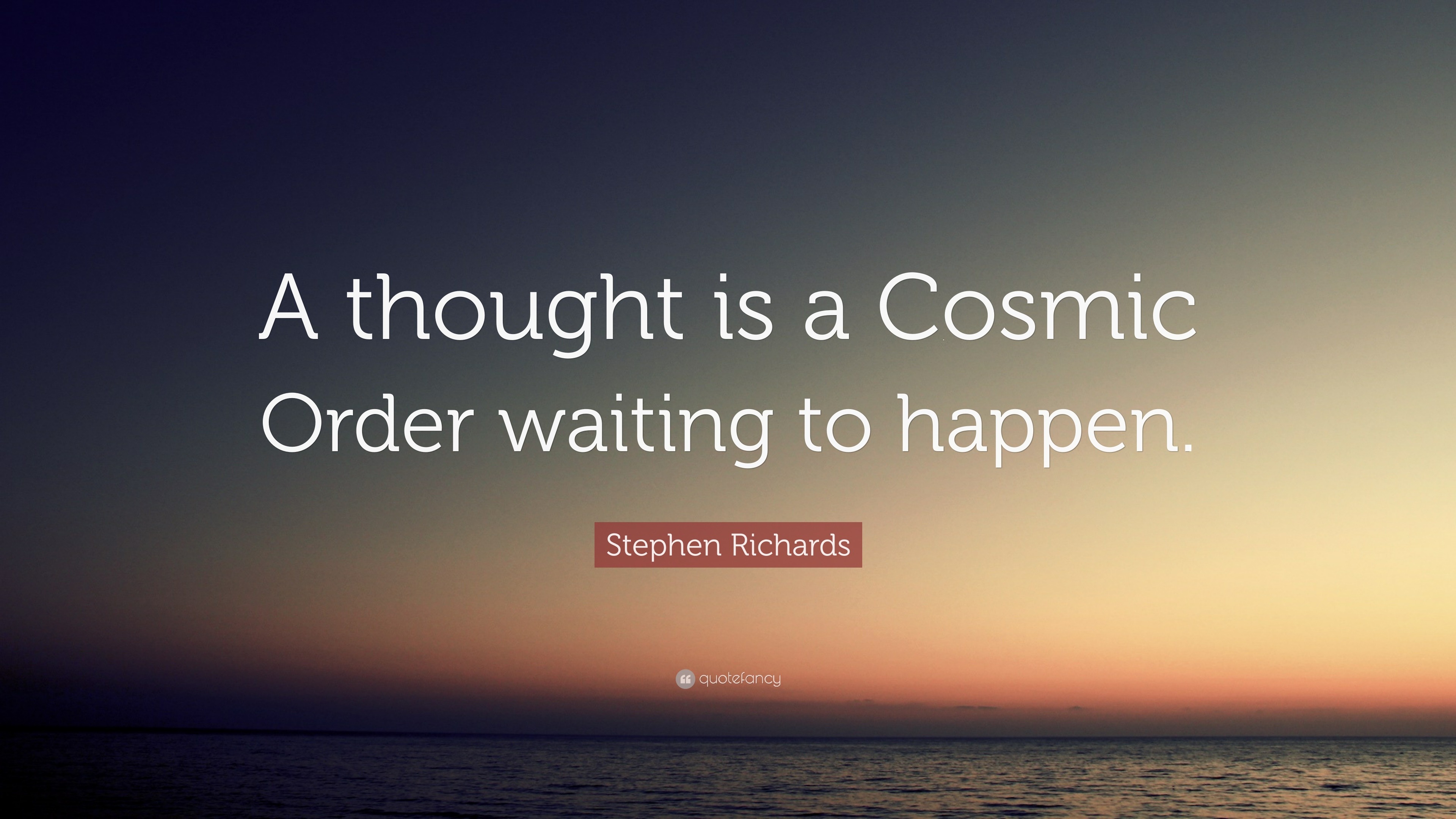 Stephen Richards Quote: “A thought is a Cosmic Order waiting to happen.”