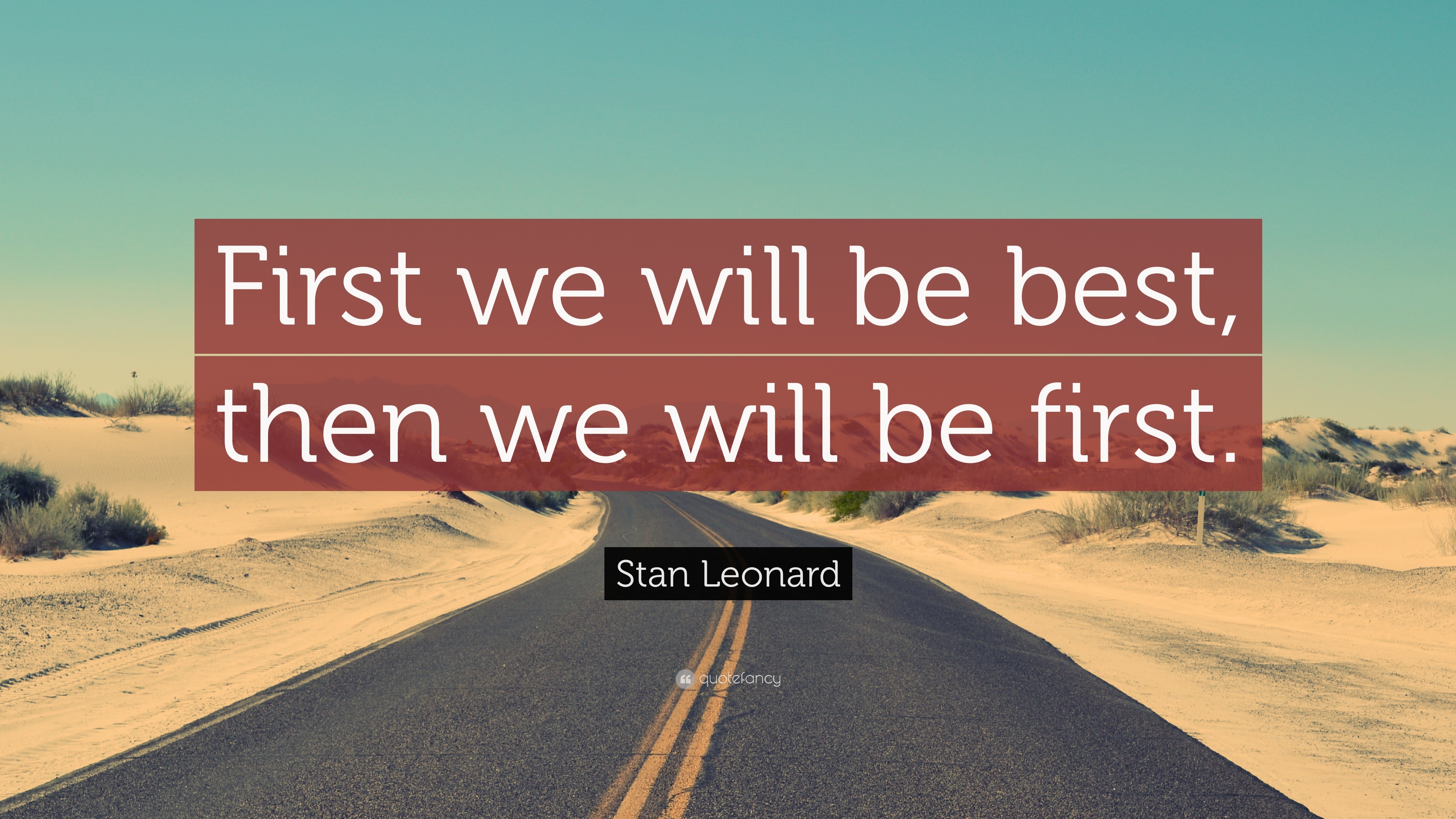 Stan Leonard Quote: “First we will be best, then we will be first.”