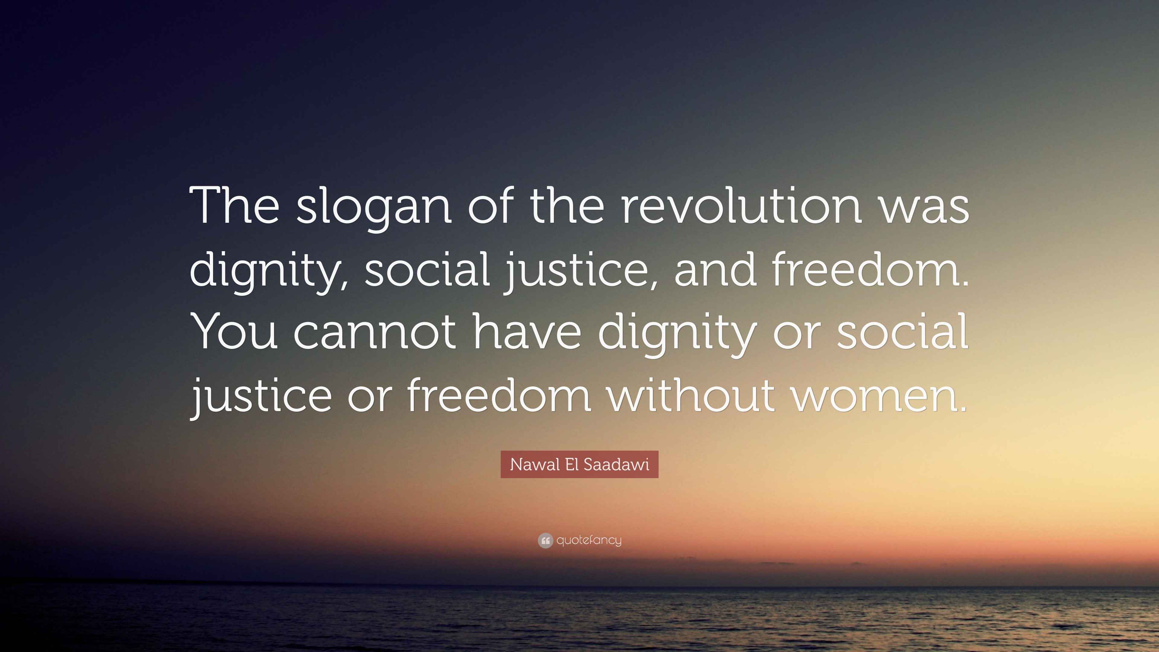 Nawal El Saadawi Quote: “The slogan of the revolution was dignity ...