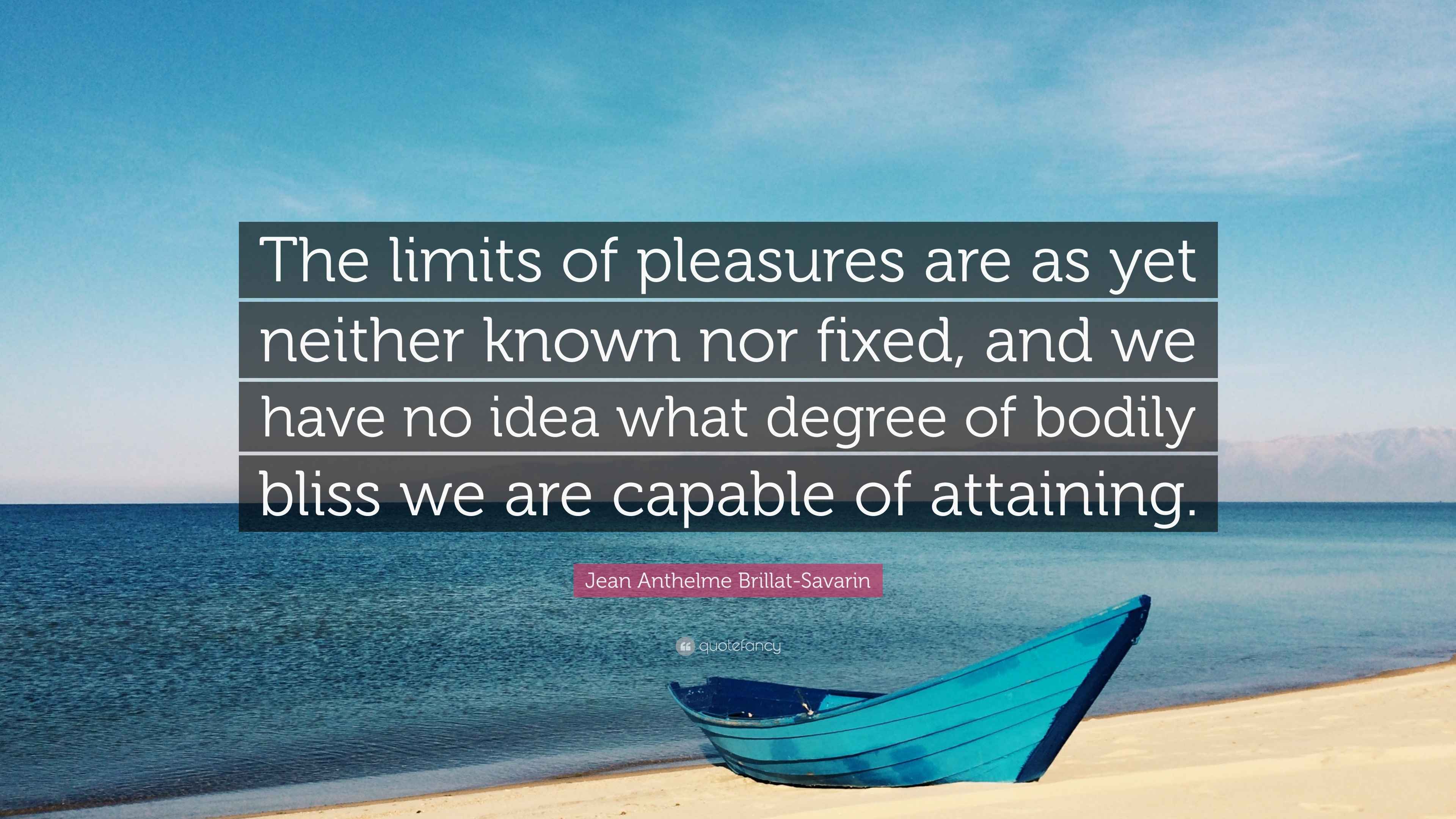 Jean Anthelme Brillat-Savarin Quote: “The limits of pleasures are as ...