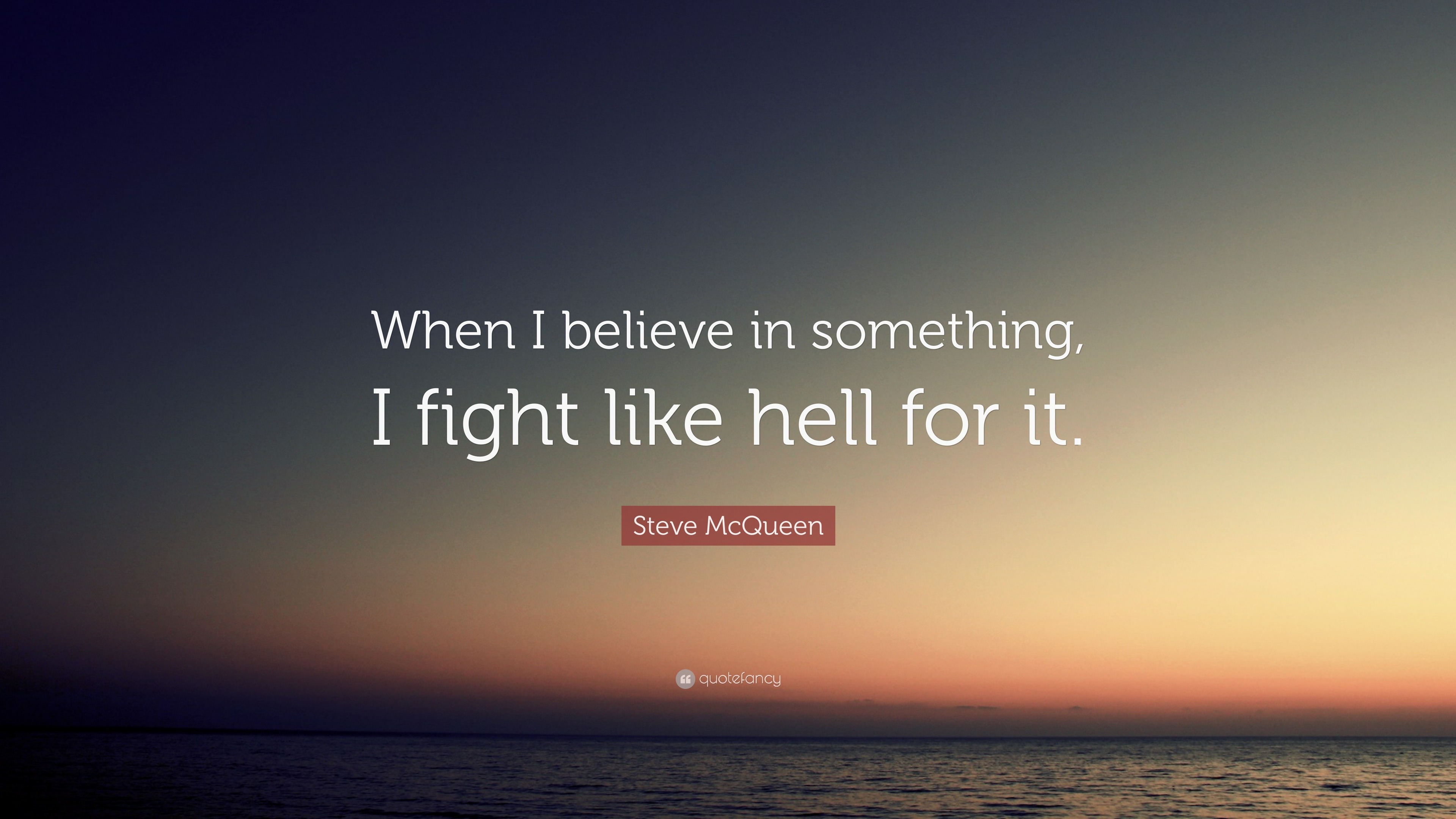 Steve McQueen Quote: “When I believe in something, I fight like hell ...