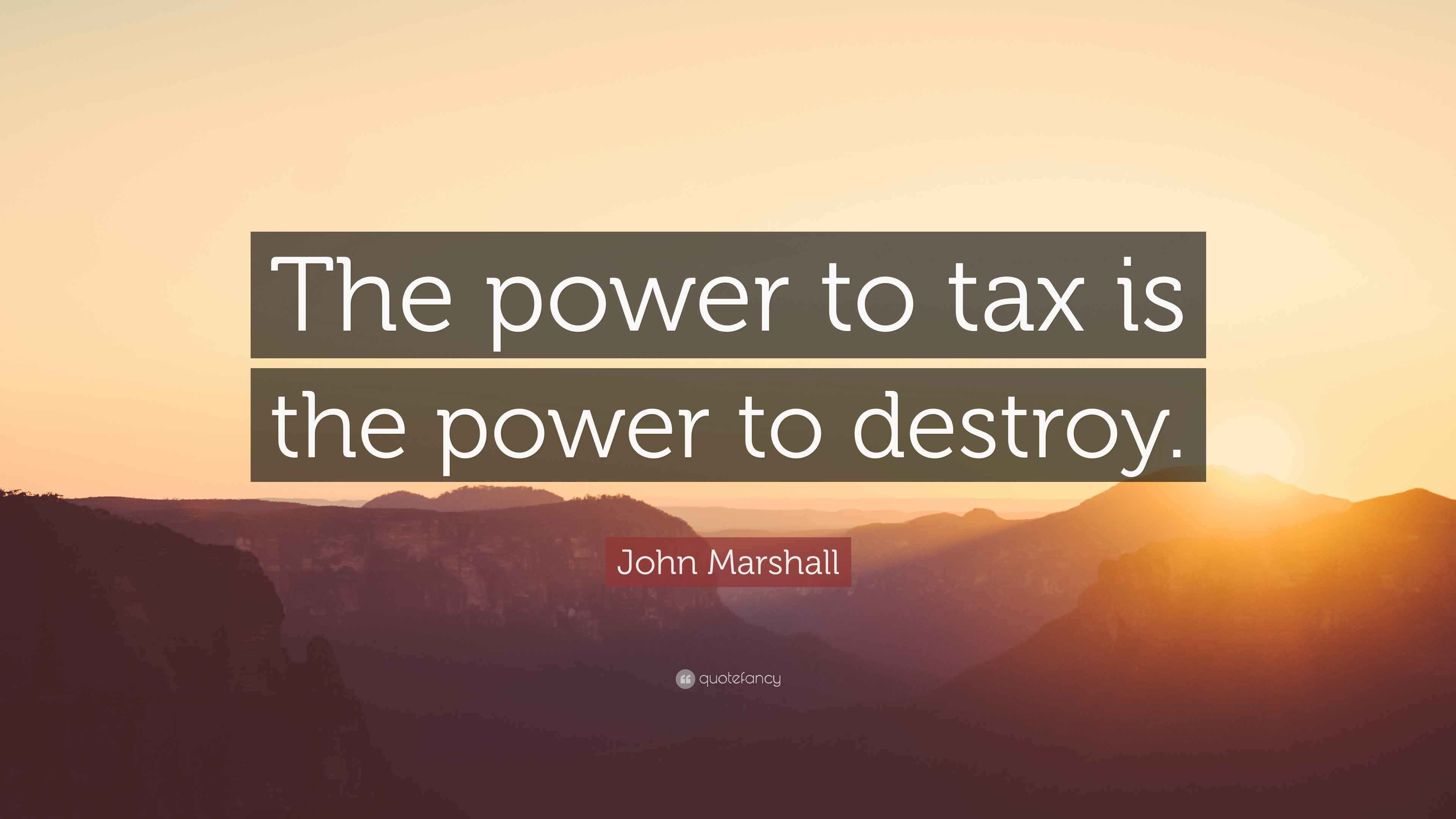 John Marshall Quote: “The power to tax is the power to destroy.”