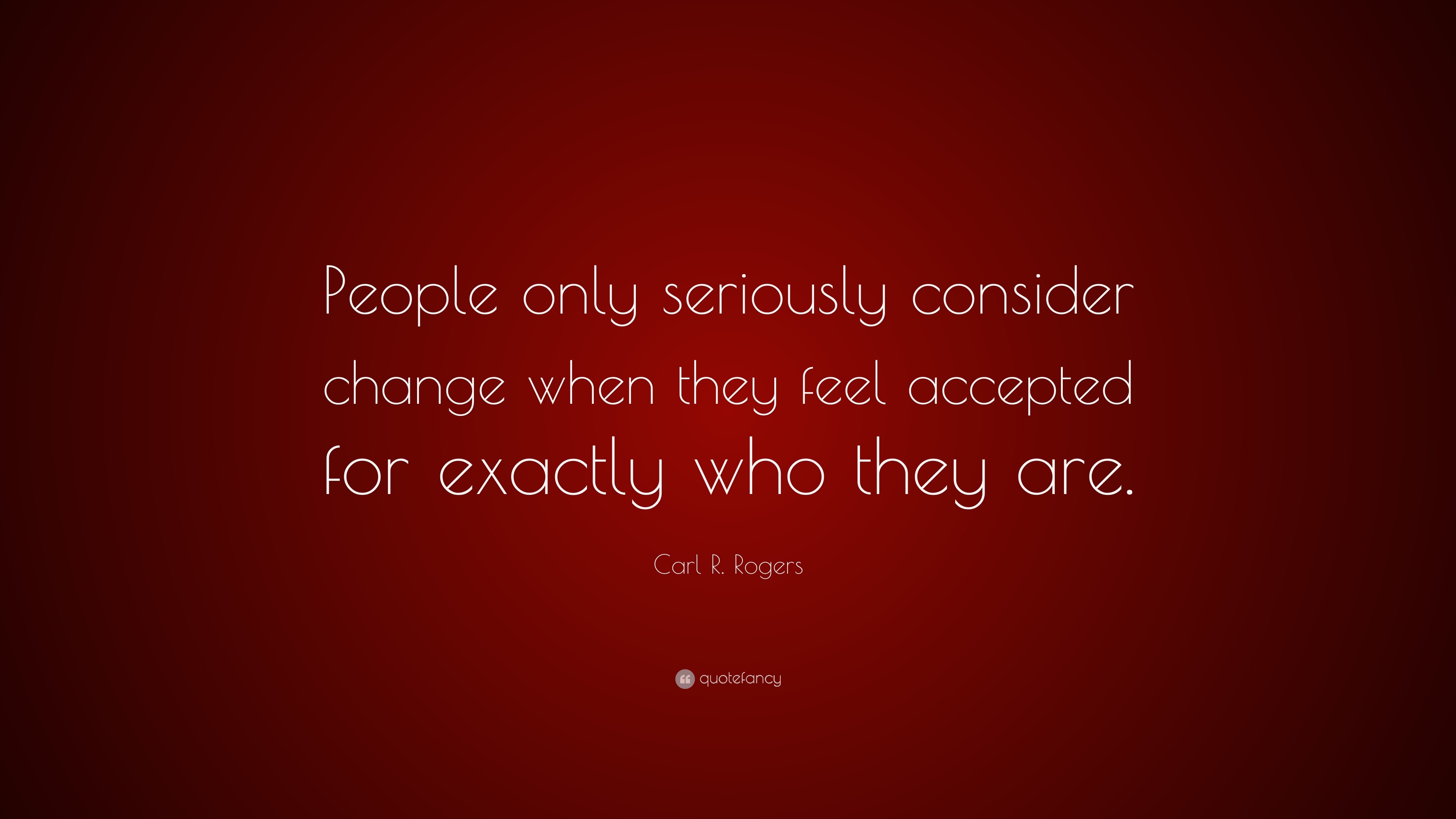Carl R. Rogers Quote: “People only seriously consider change when they ...