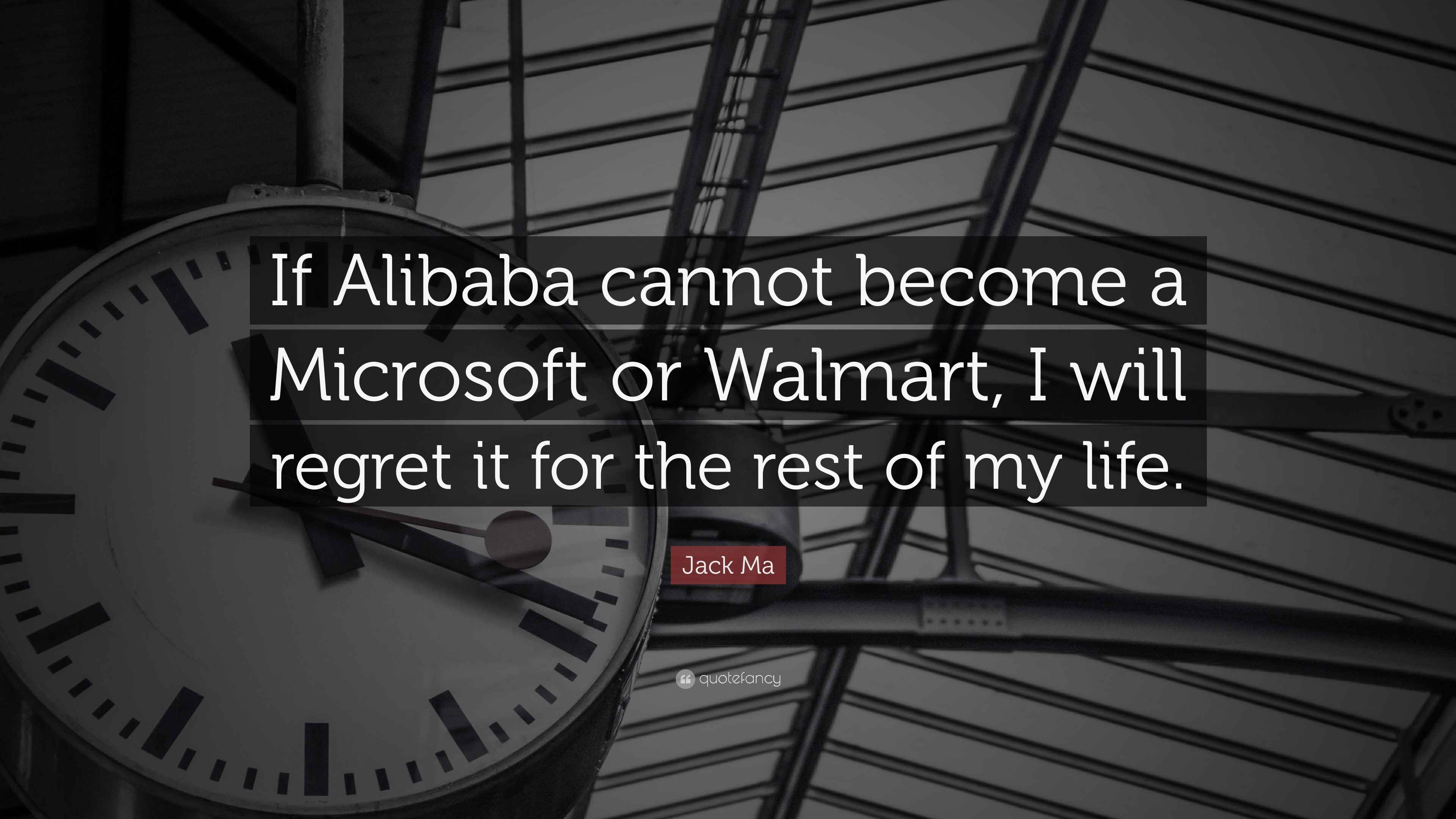 Jack Ma Quote: “If Alibaba cannot become a Microsoft or Walmart, I will ...