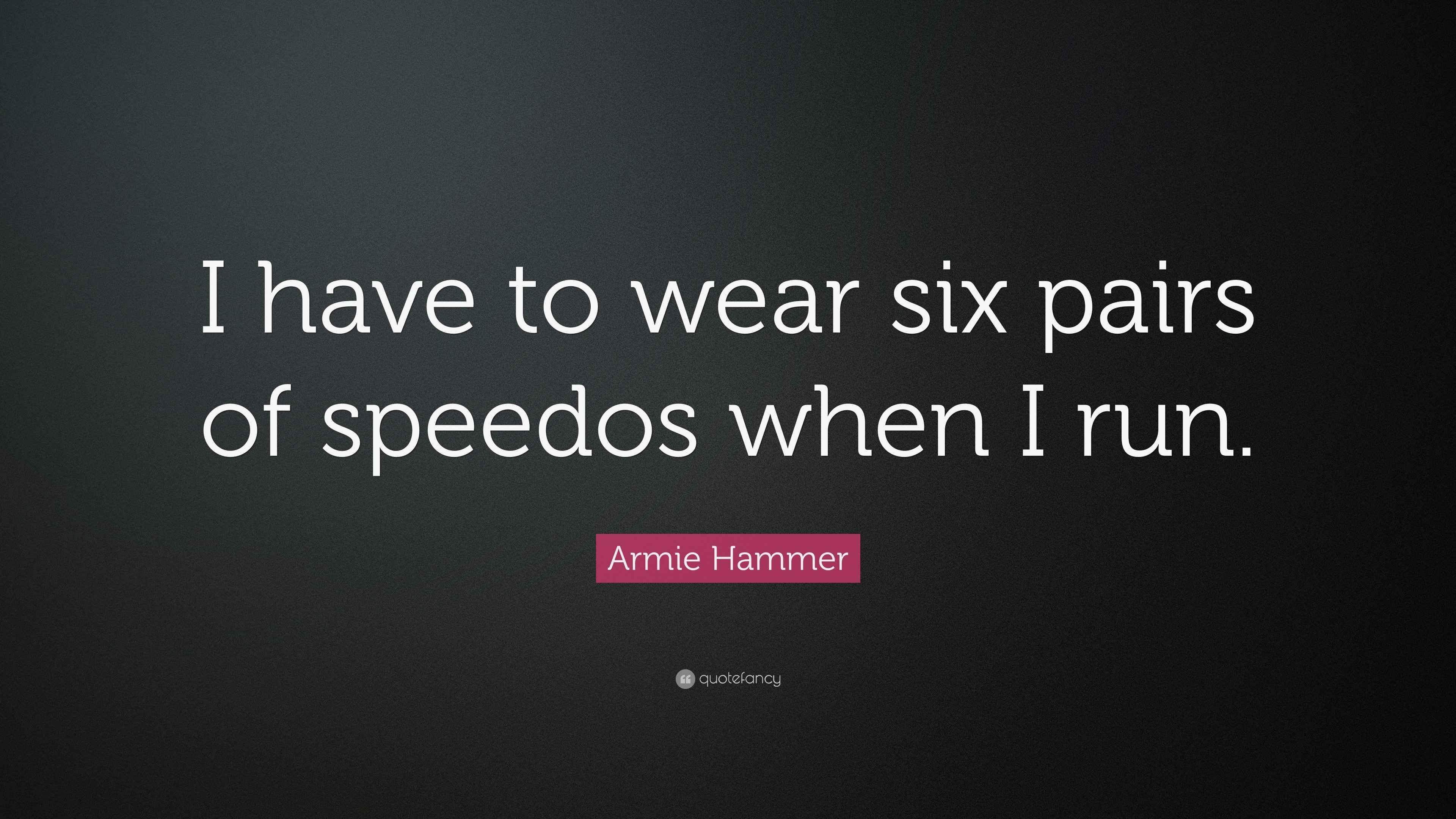 Armie Hammer Quote: “I have to wear six pairs of speedos when I run.”