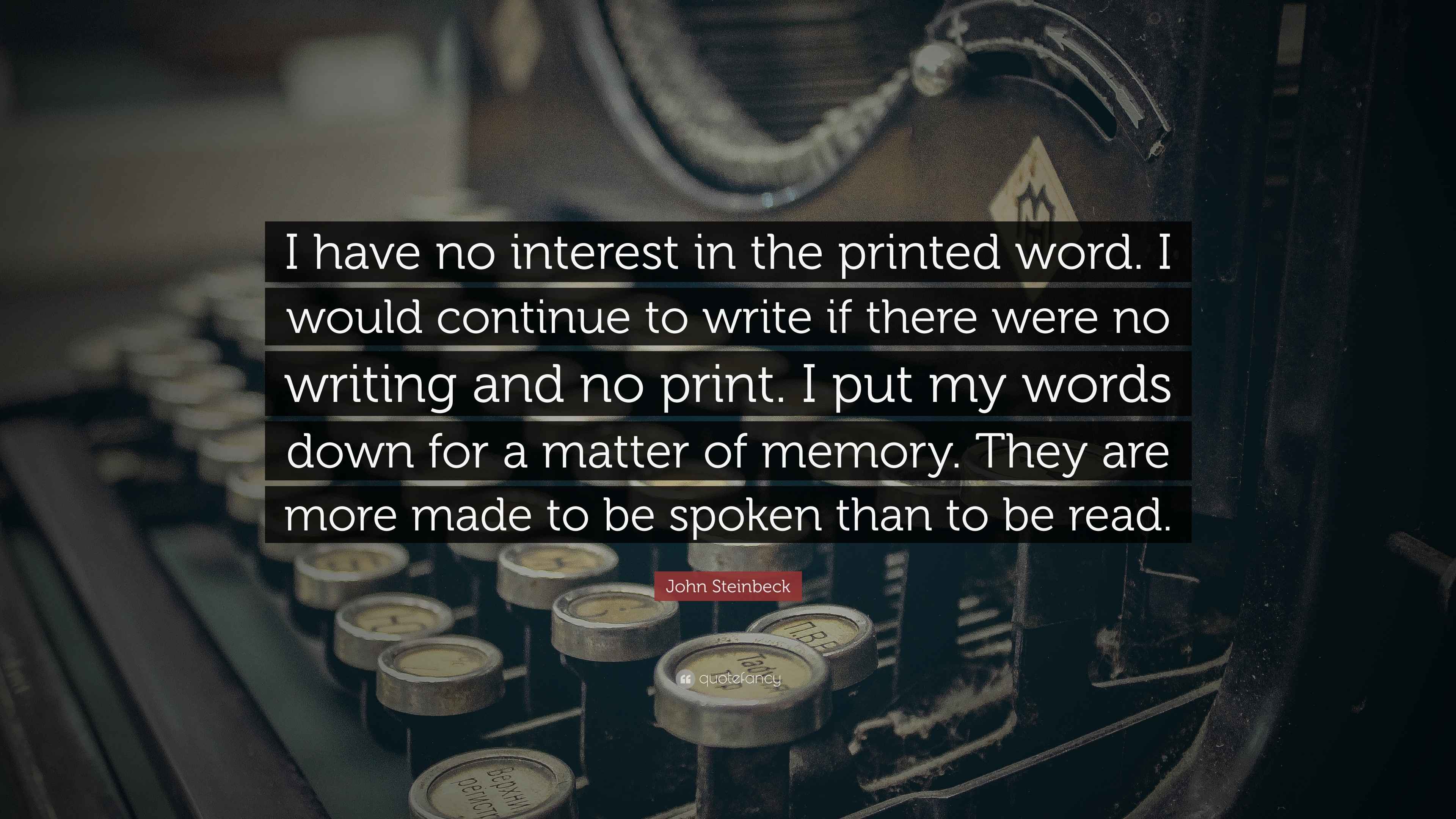 John Steinbeck Quote: “I have no interest in the printed word. I would ...