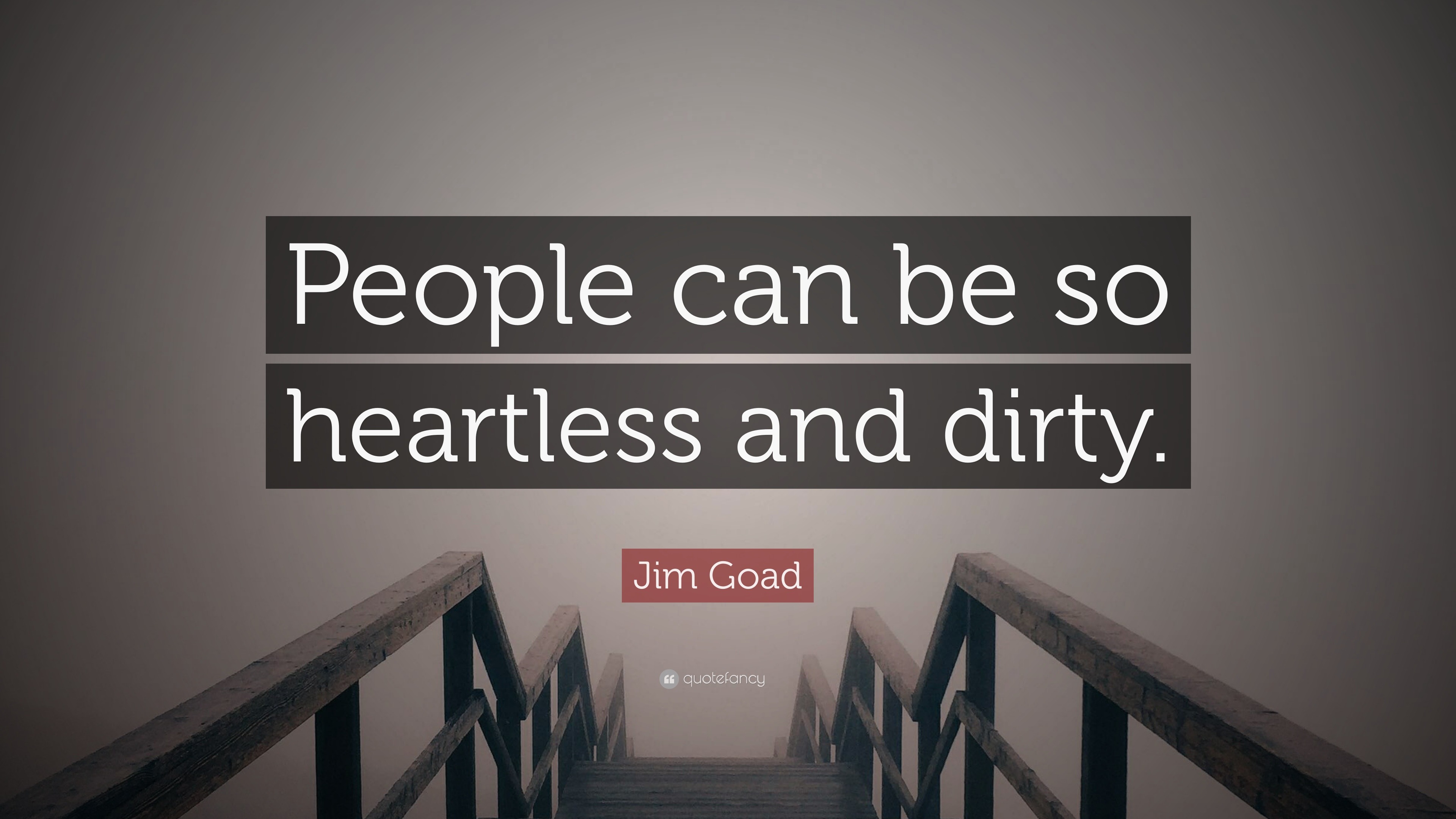 Jim Goad Quote: “People can be so heartless and dirty.”