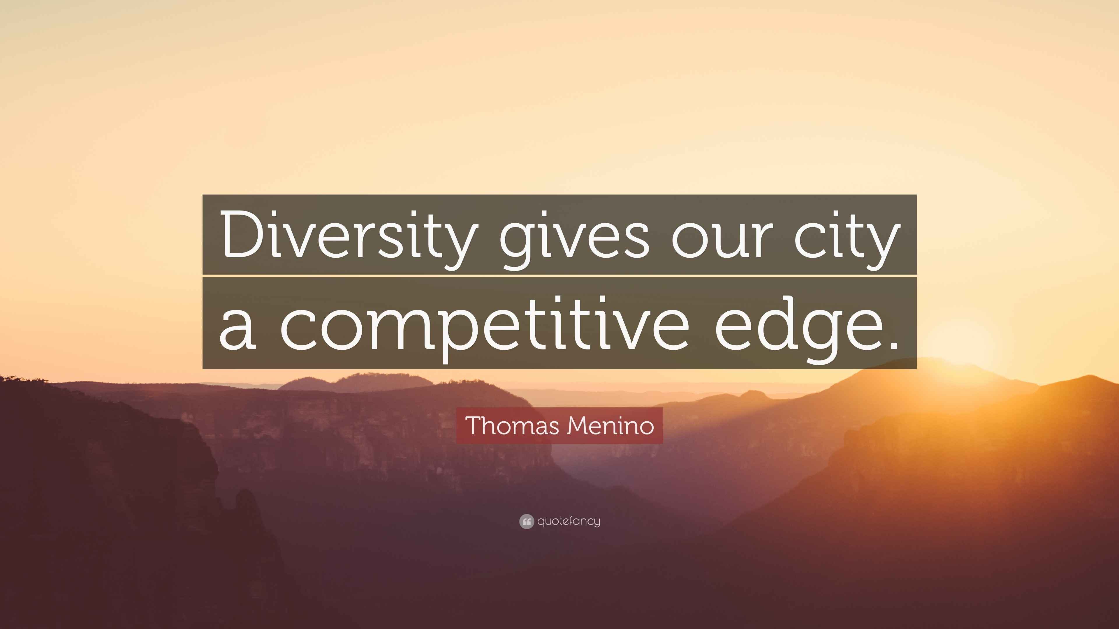 Thomas Menino Quote: “Diversity gives our city a competitive edge.”