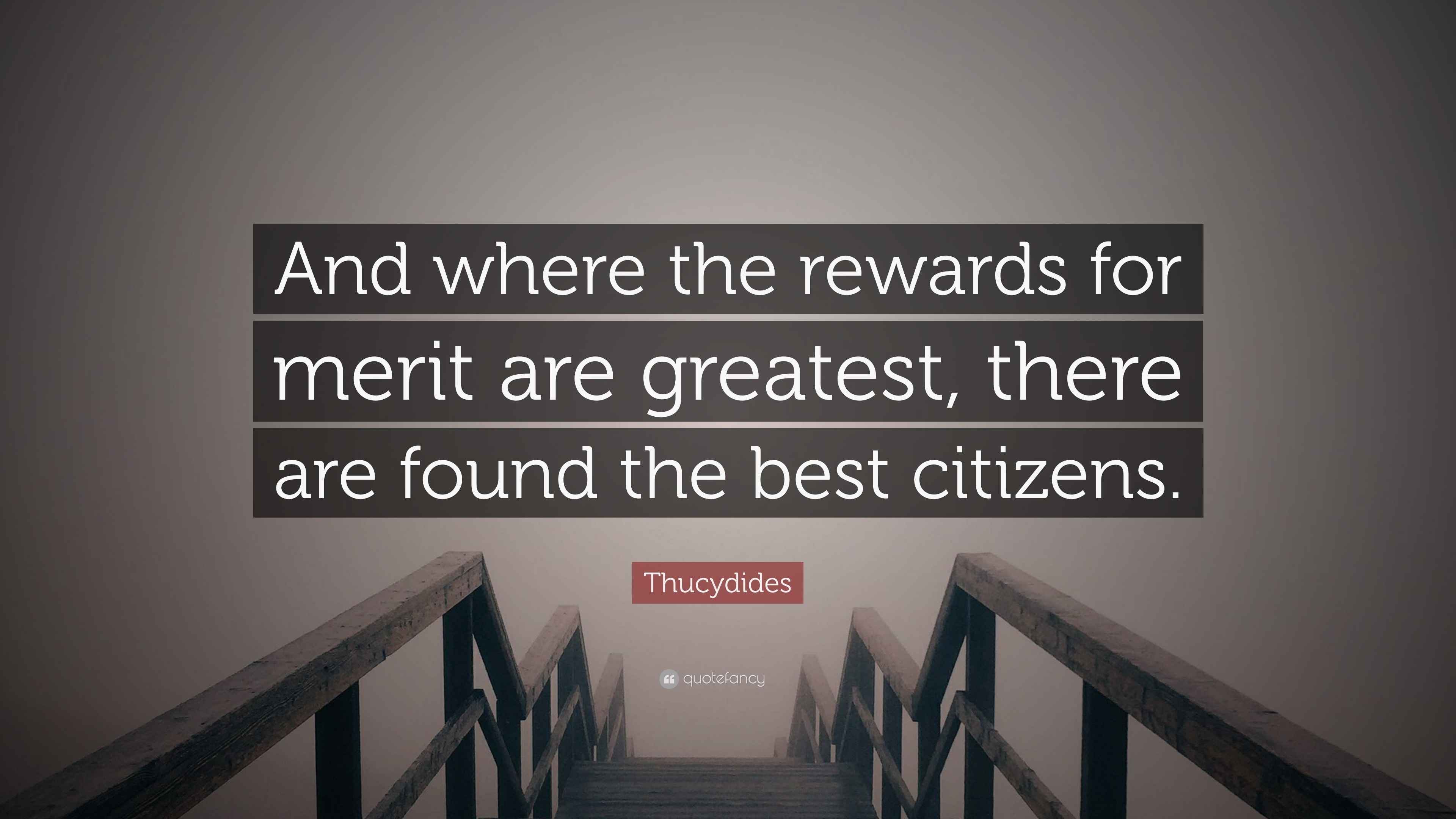 Thucydides Quote: “And where the rewards for merit are greatest, there ...