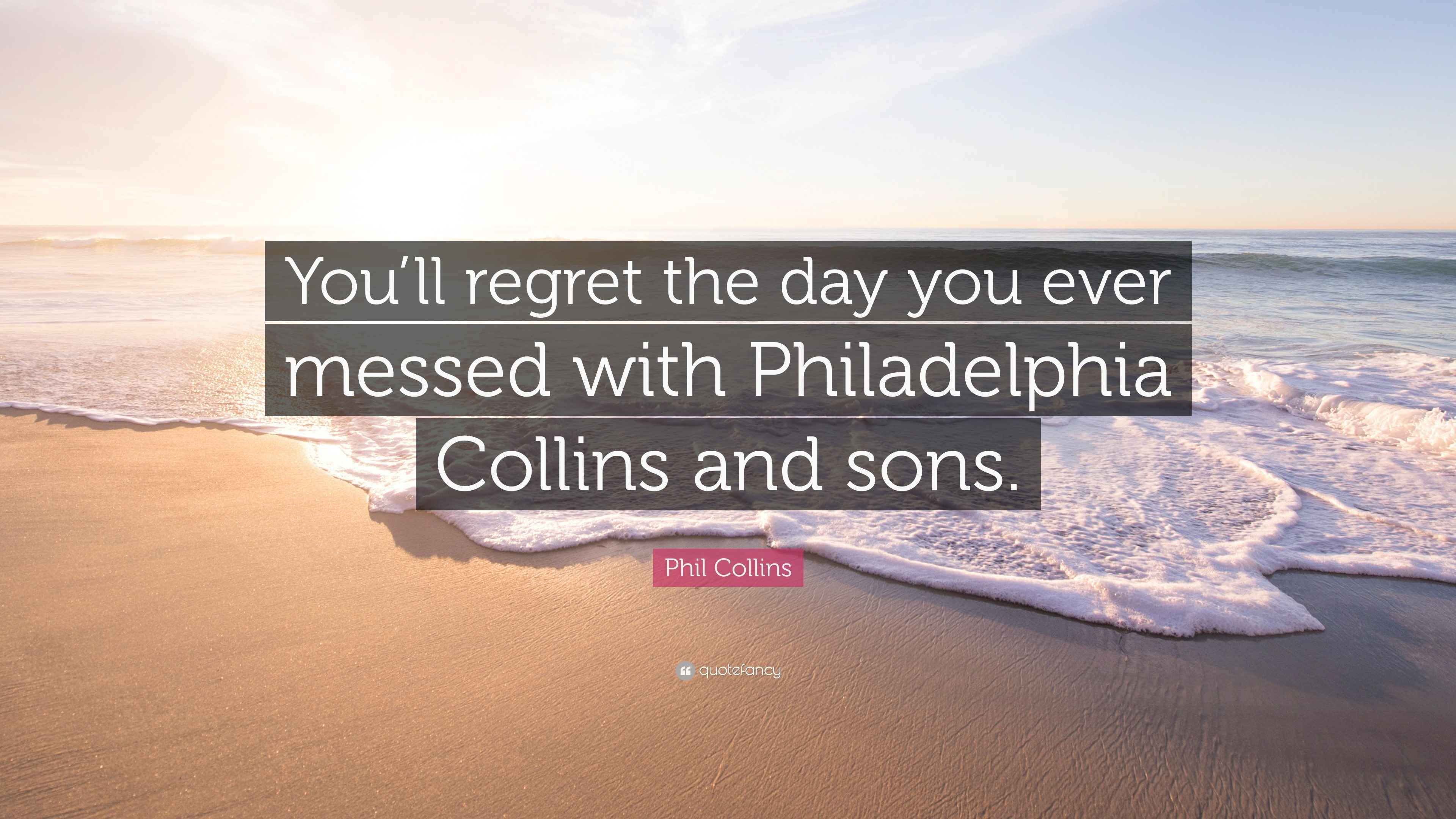 Phil Collins Quote: “You’ll regret the day you ever messed with ...