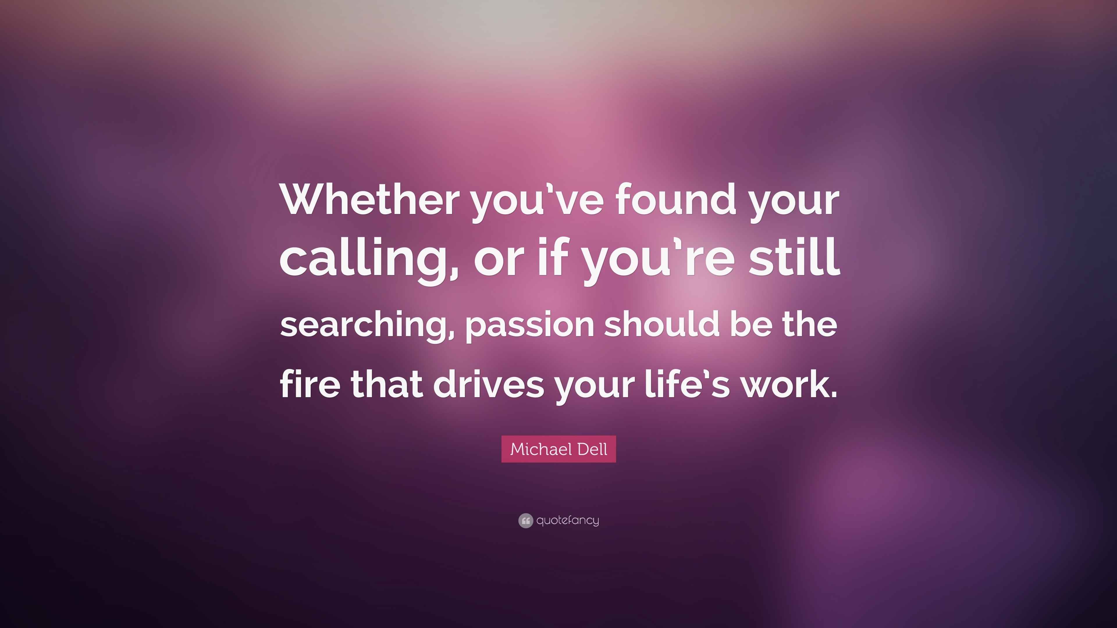 Michael Dell Quote: “Whether you’ve found your calling, or if you’re ...