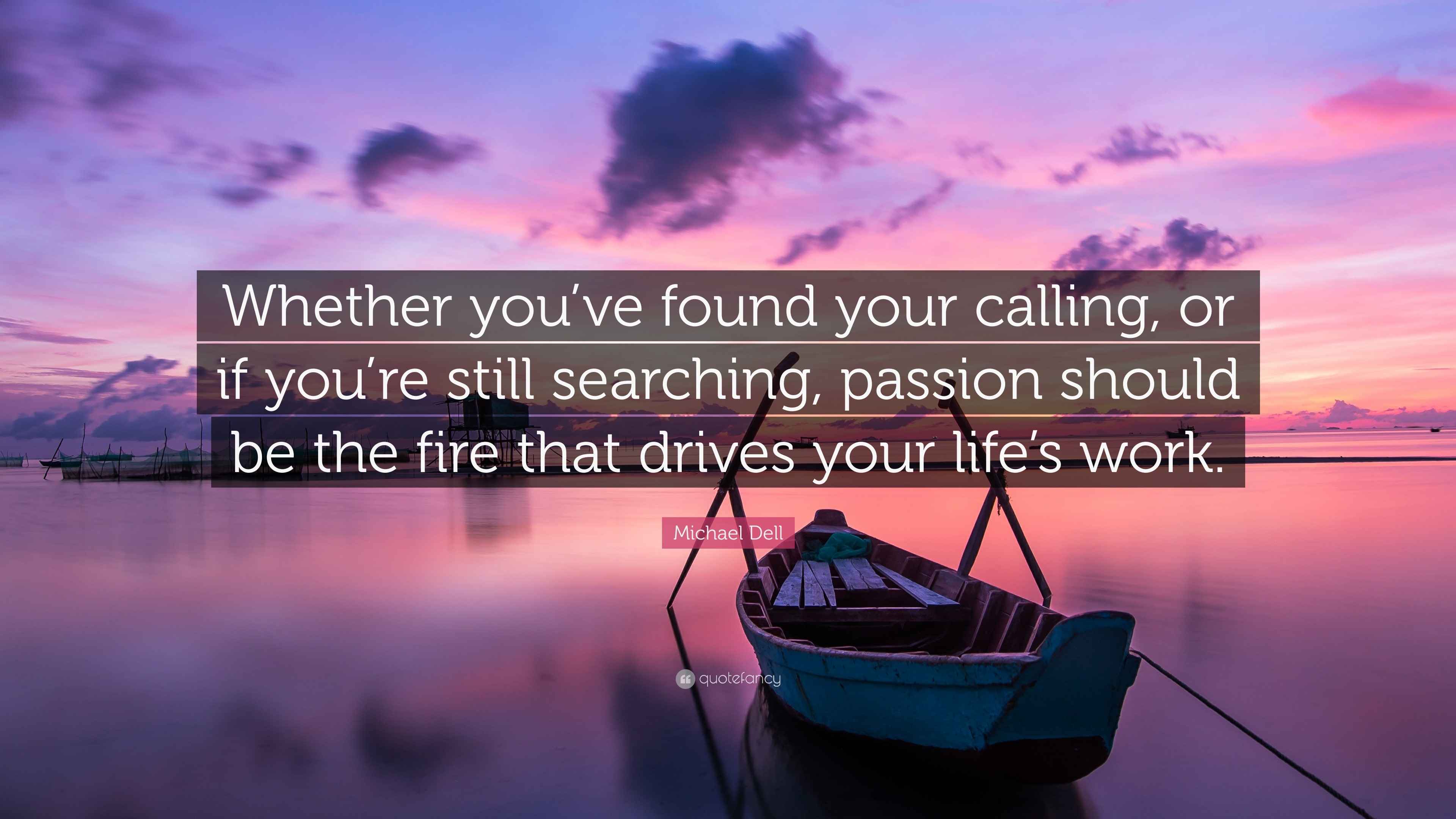 Michael Dell Quote: “Whether you’ve found your calling, or if you’re ...