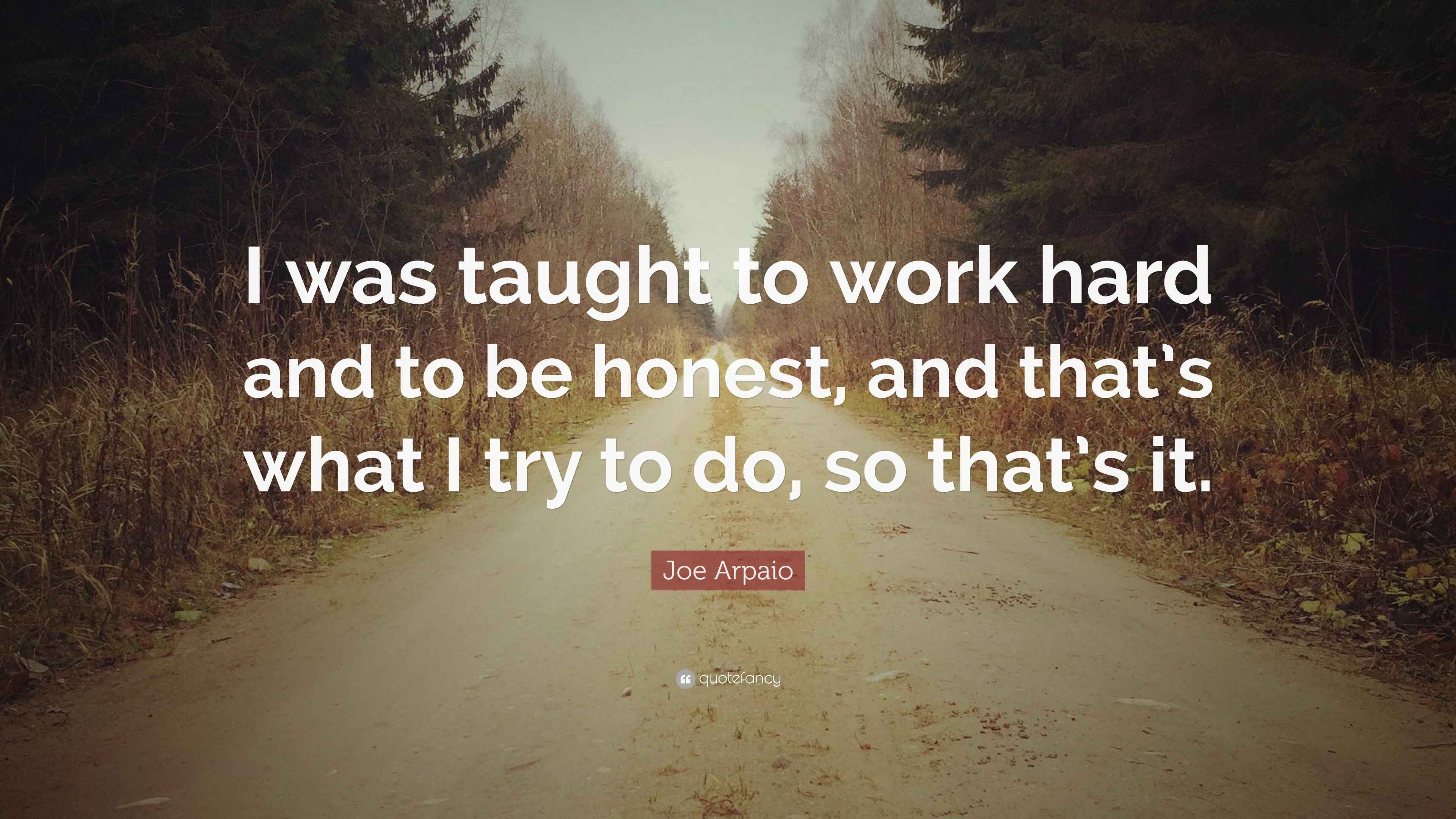 Joe Arpaio Quote: “I was taught to work hard and to be honest, and that ...