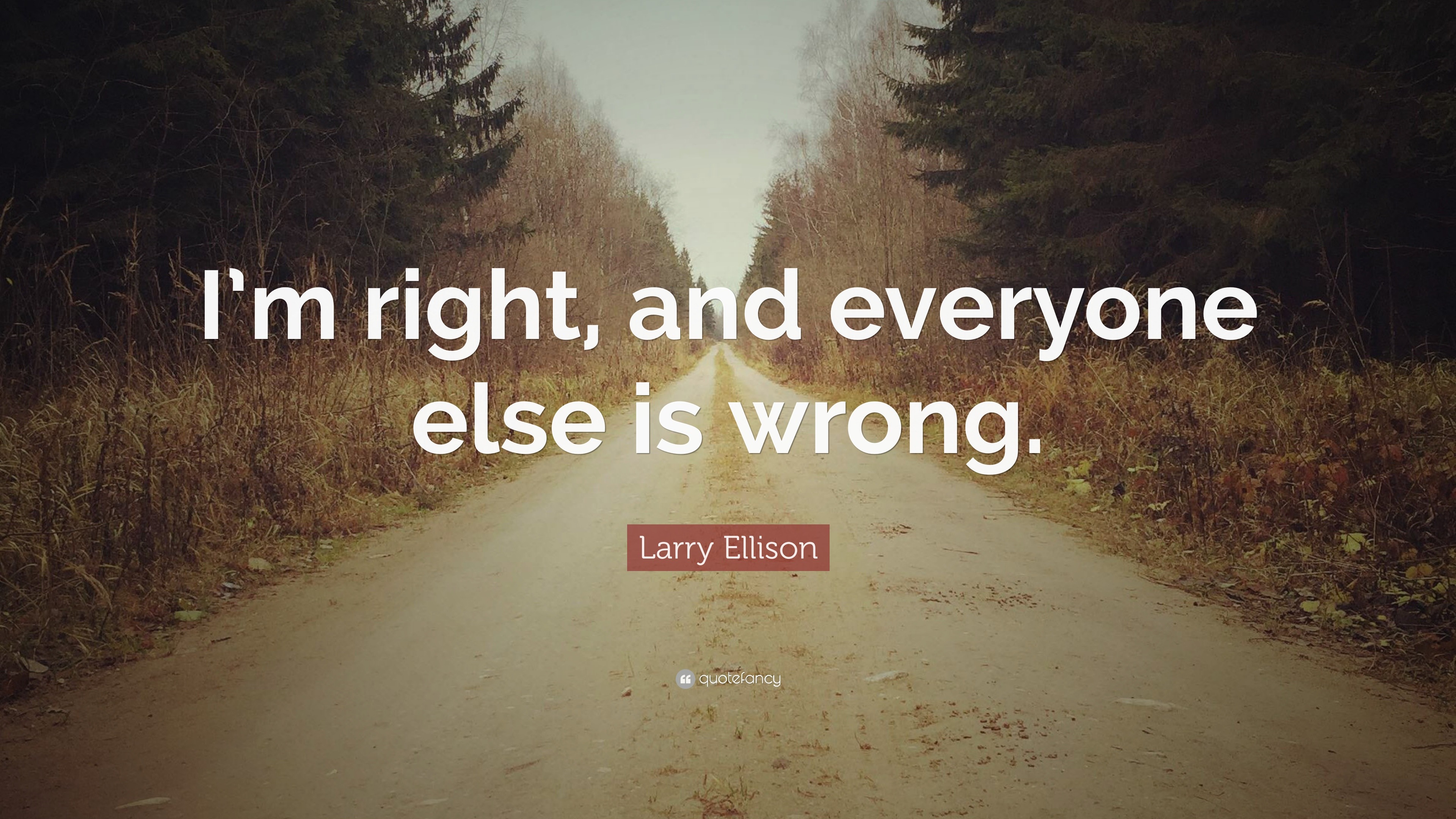 Larry Ellison Quote: “I’m right, and everyone else is wrong.”
