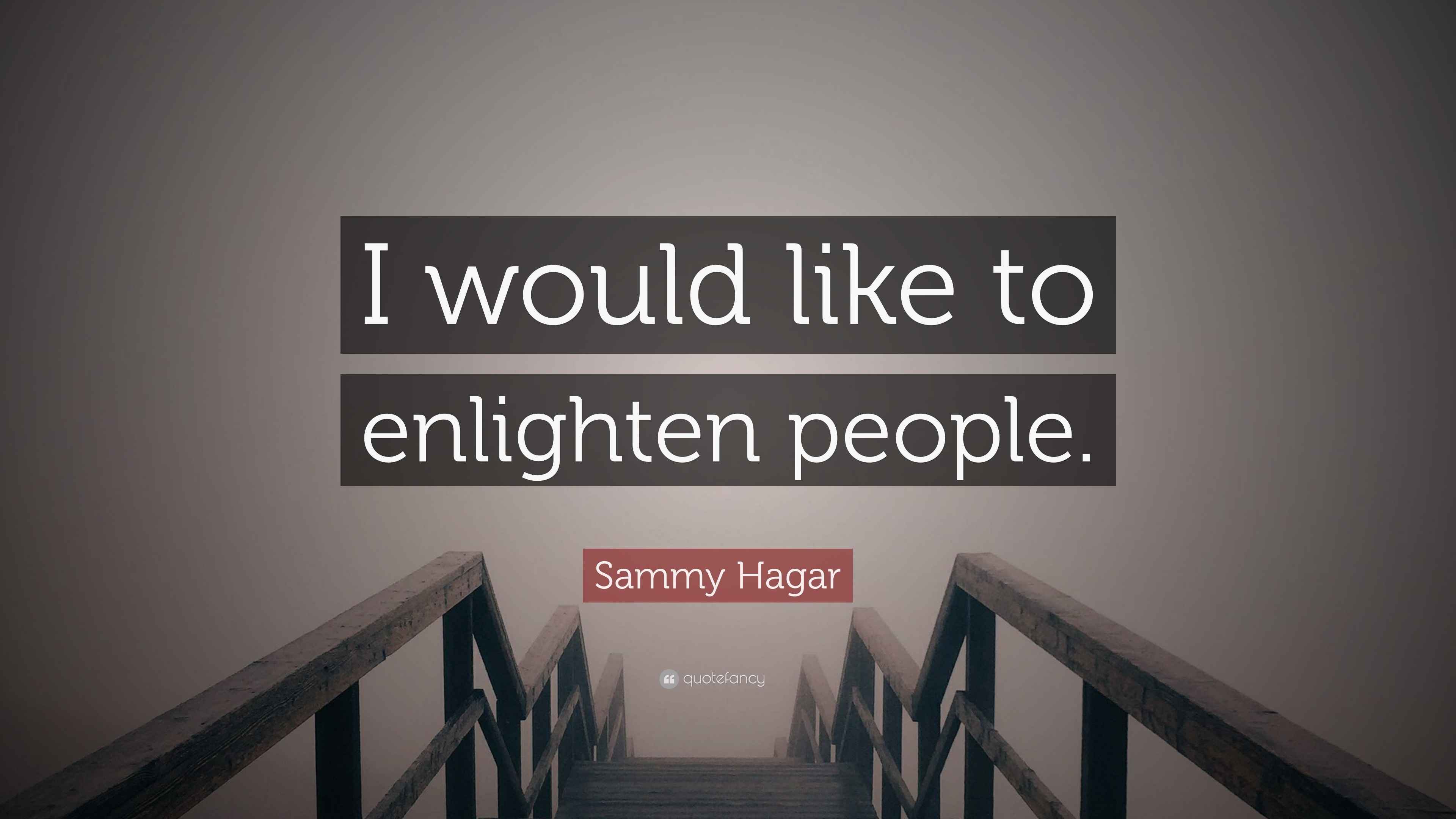 Sammy Hagar Quote: “I would like to enlighten people.”