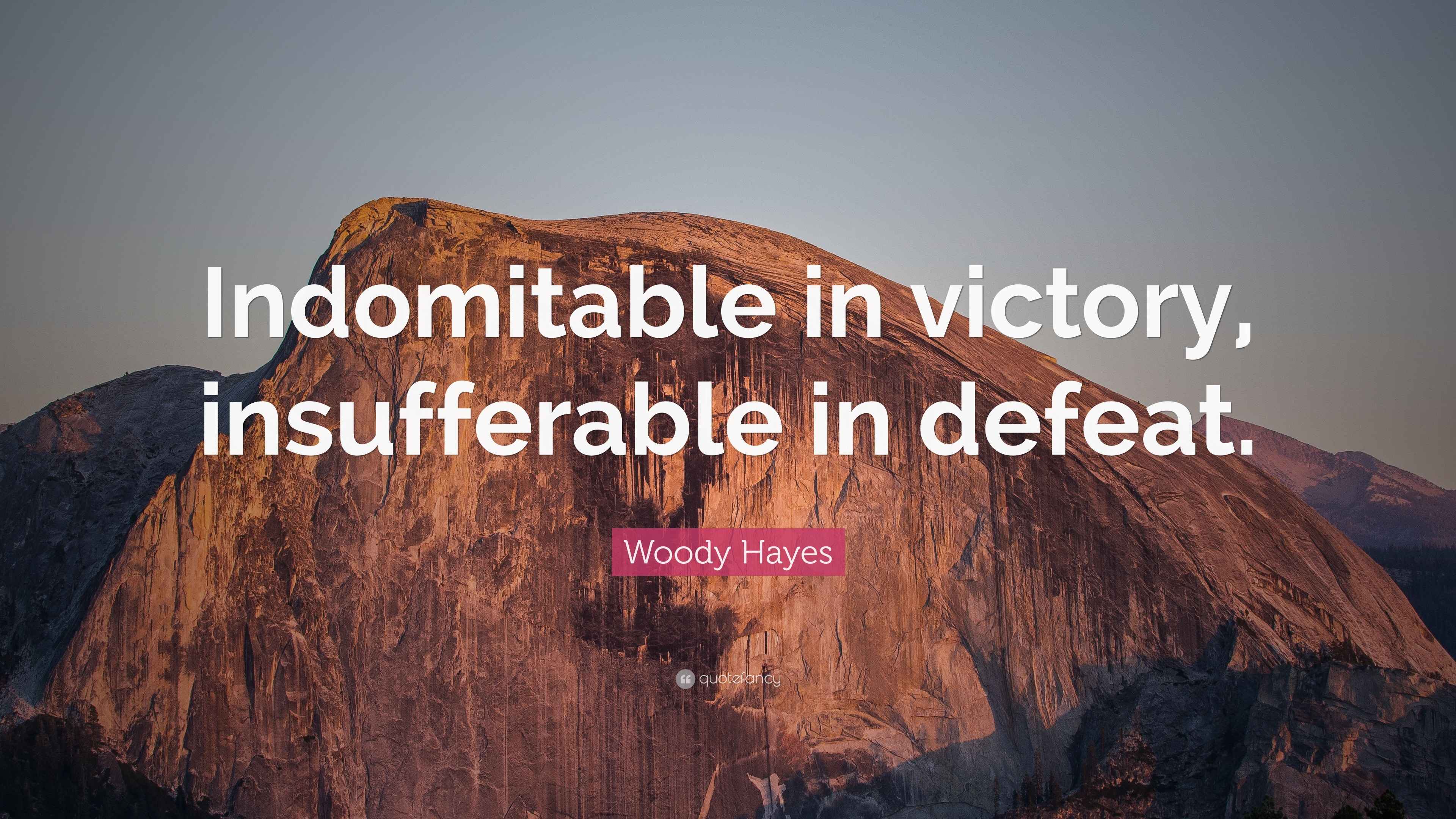 Woody Hayes Quote: “Indomitable in victory, insufferable in defeat.”